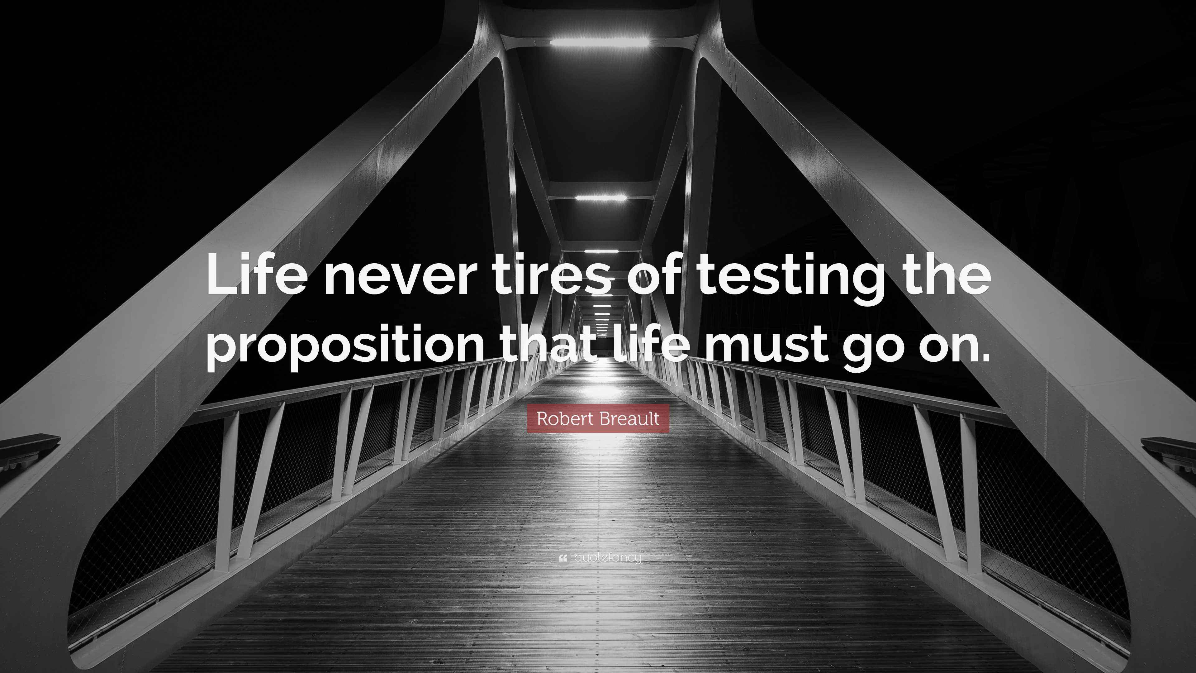 Robert Breault Quote: “Life never tires of testing the proposition that ...