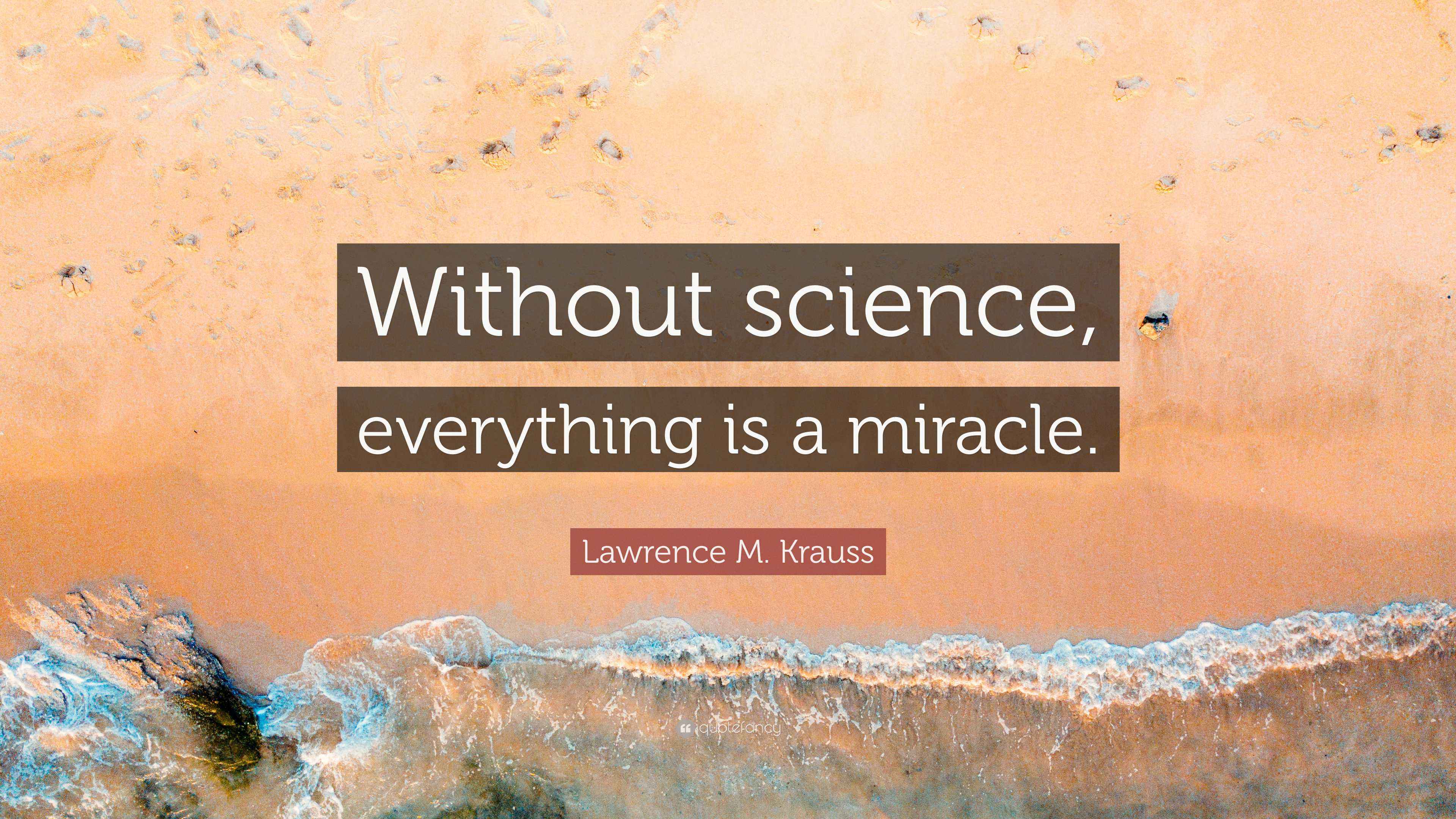Lawrence M. Krauss Quote: “Without science, everything is a miracle.”