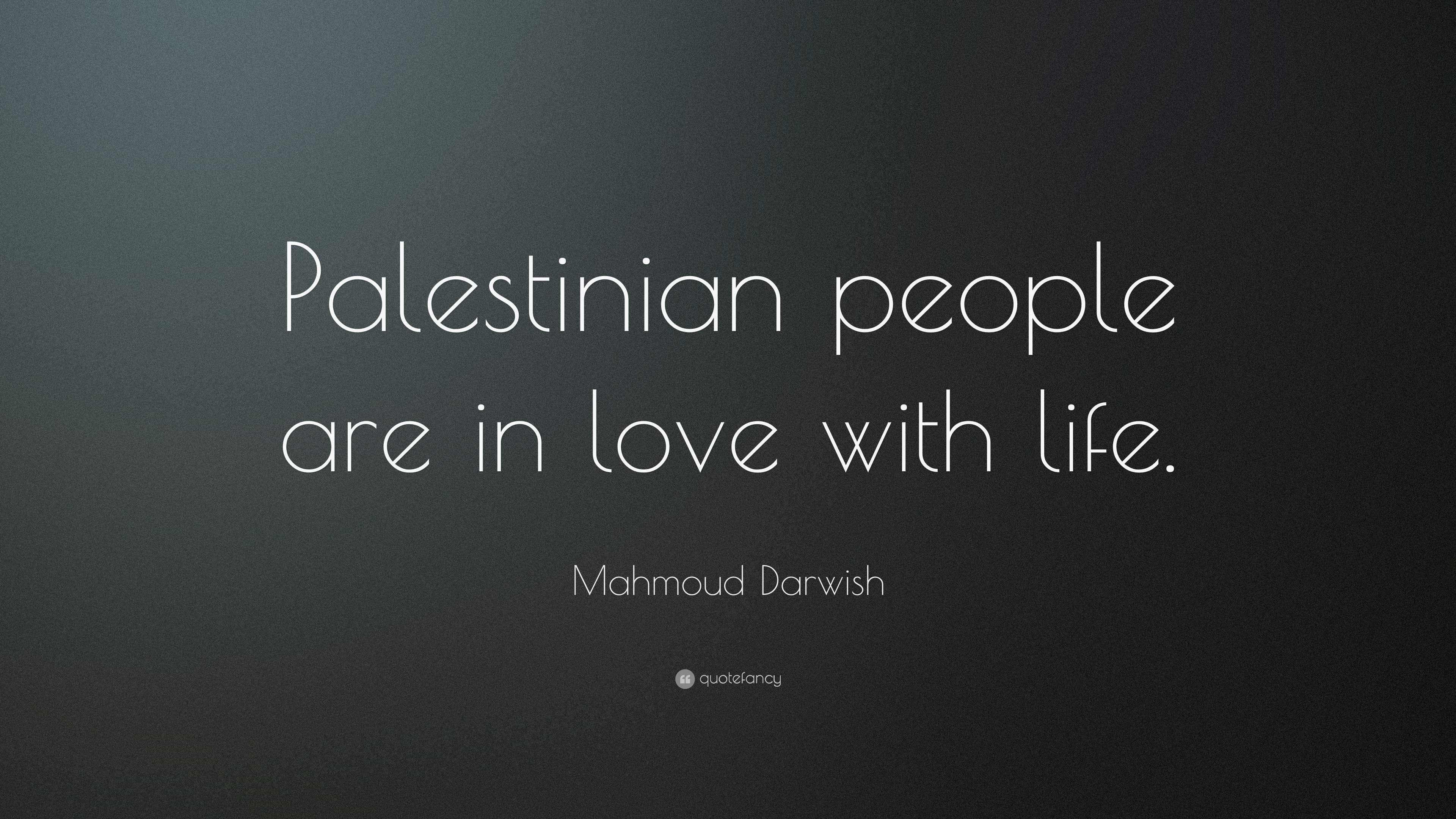 Mahmoud Darwish Quote: “Palestinian people are in love with life.”