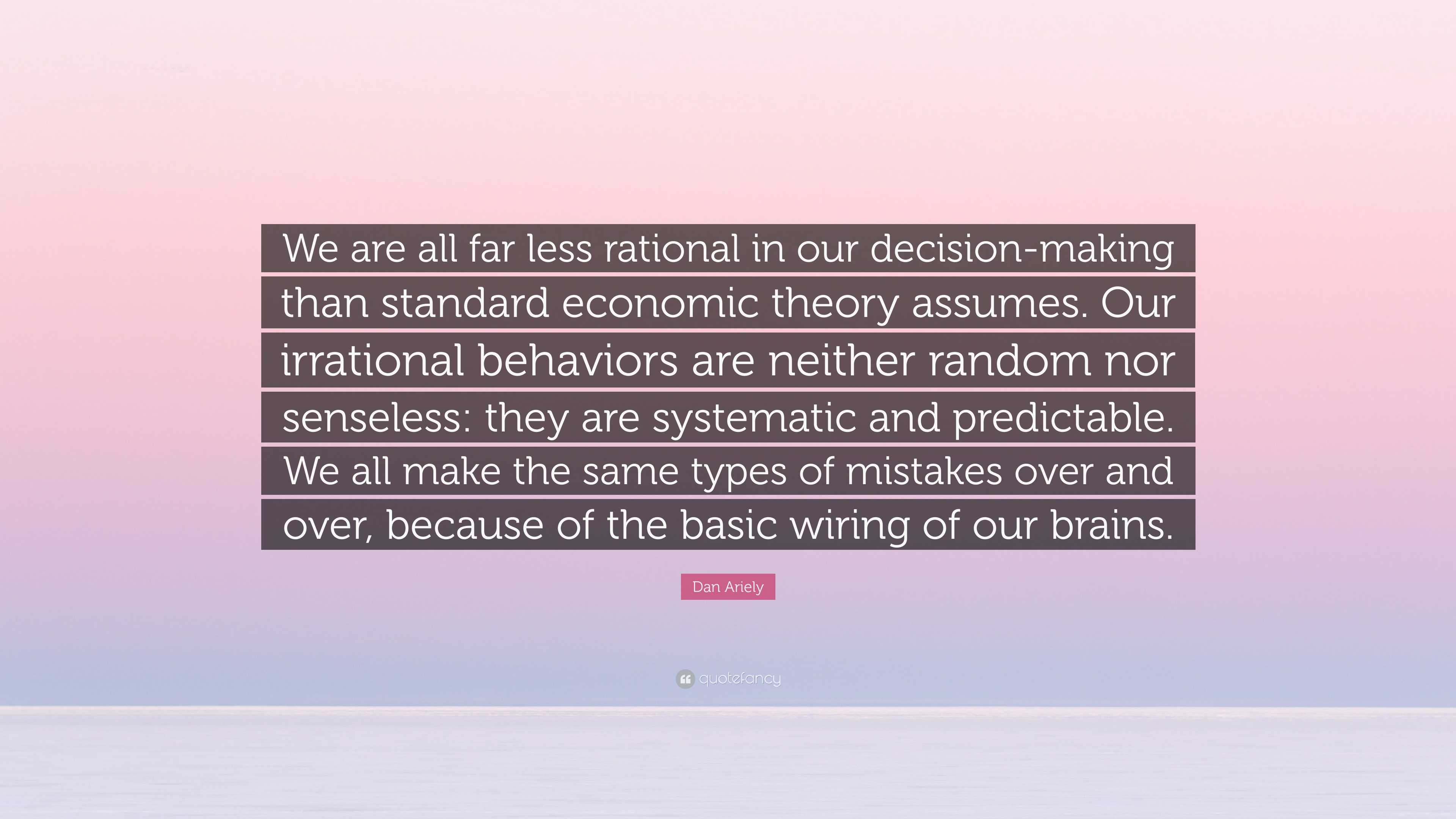 Dan Ariely Quote: “We are all far less rational in our decision-making ...