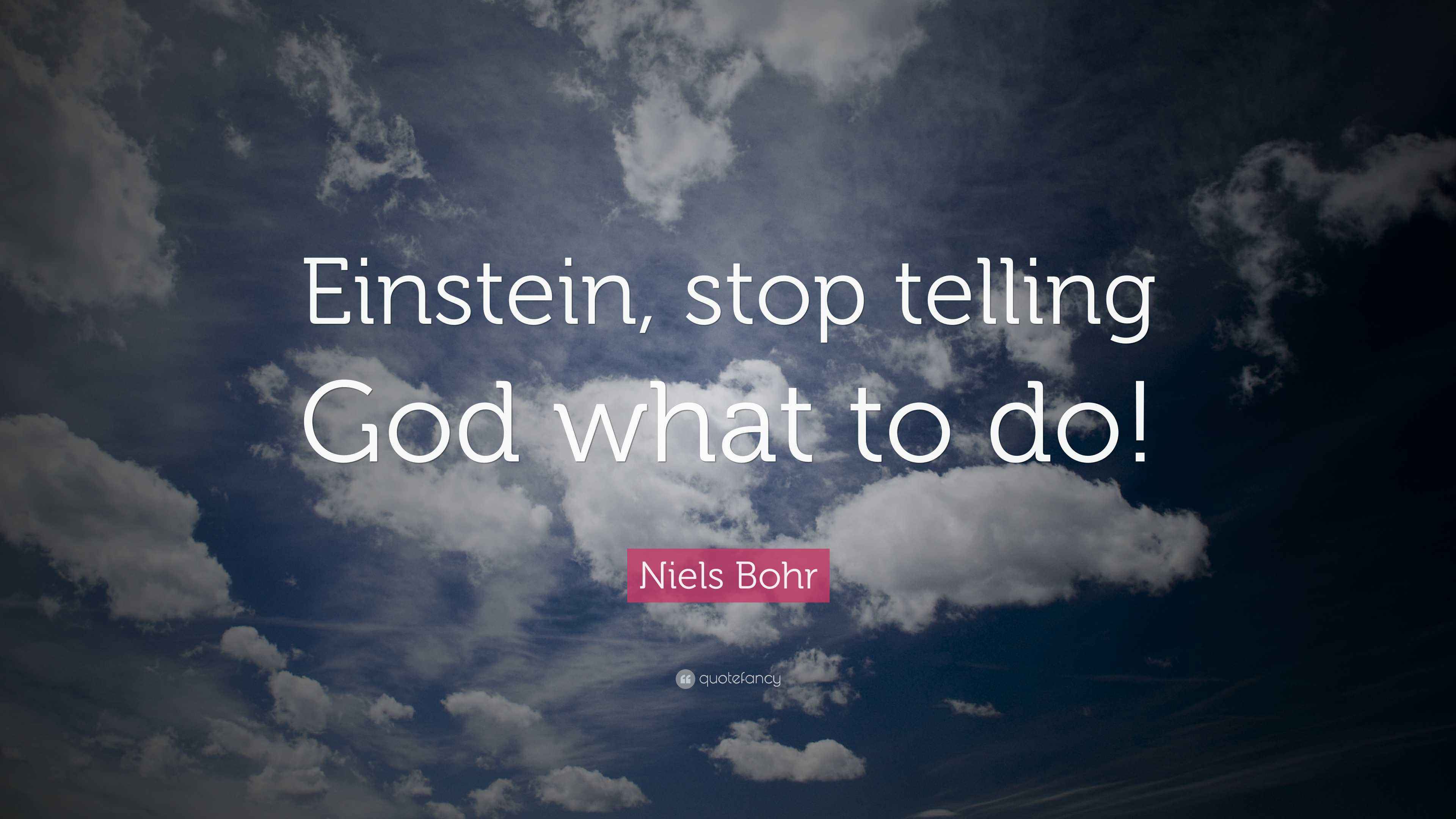 Niels Bohr Quote: “Einstein, stop telling God what to do!”