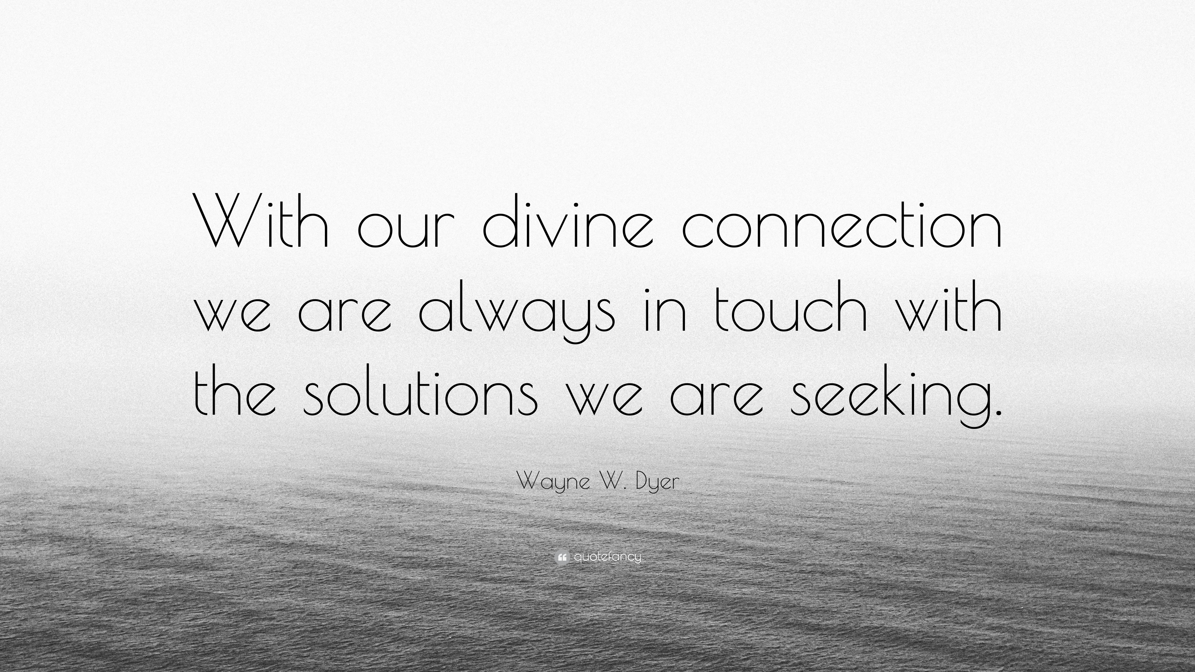 Wayne W. Dyer Quote: “With our divine connection we are always in touch ...