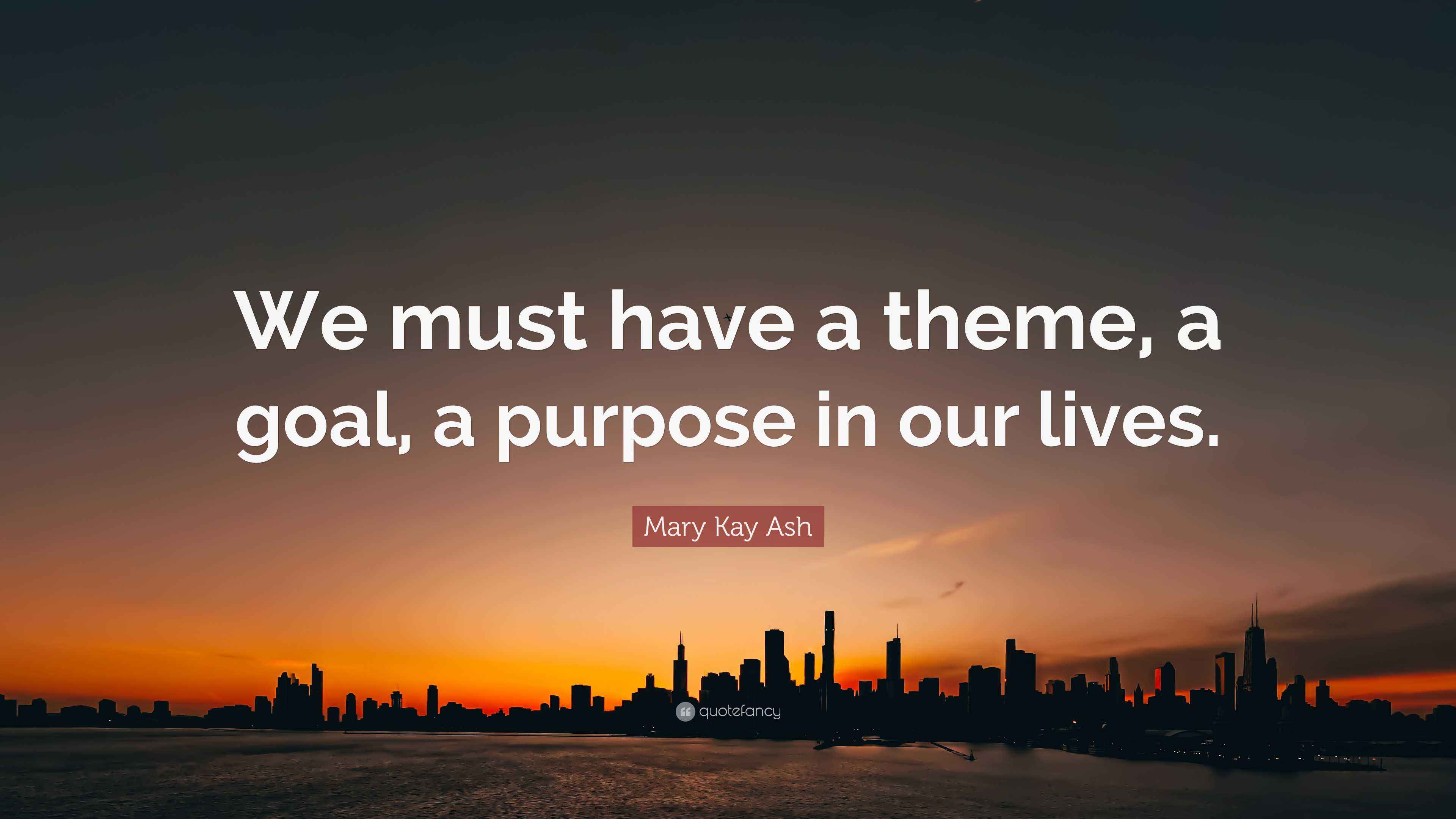 Mary Kay Ash Quote: “We must have a theme, a goal, a purpose in our lives.”
