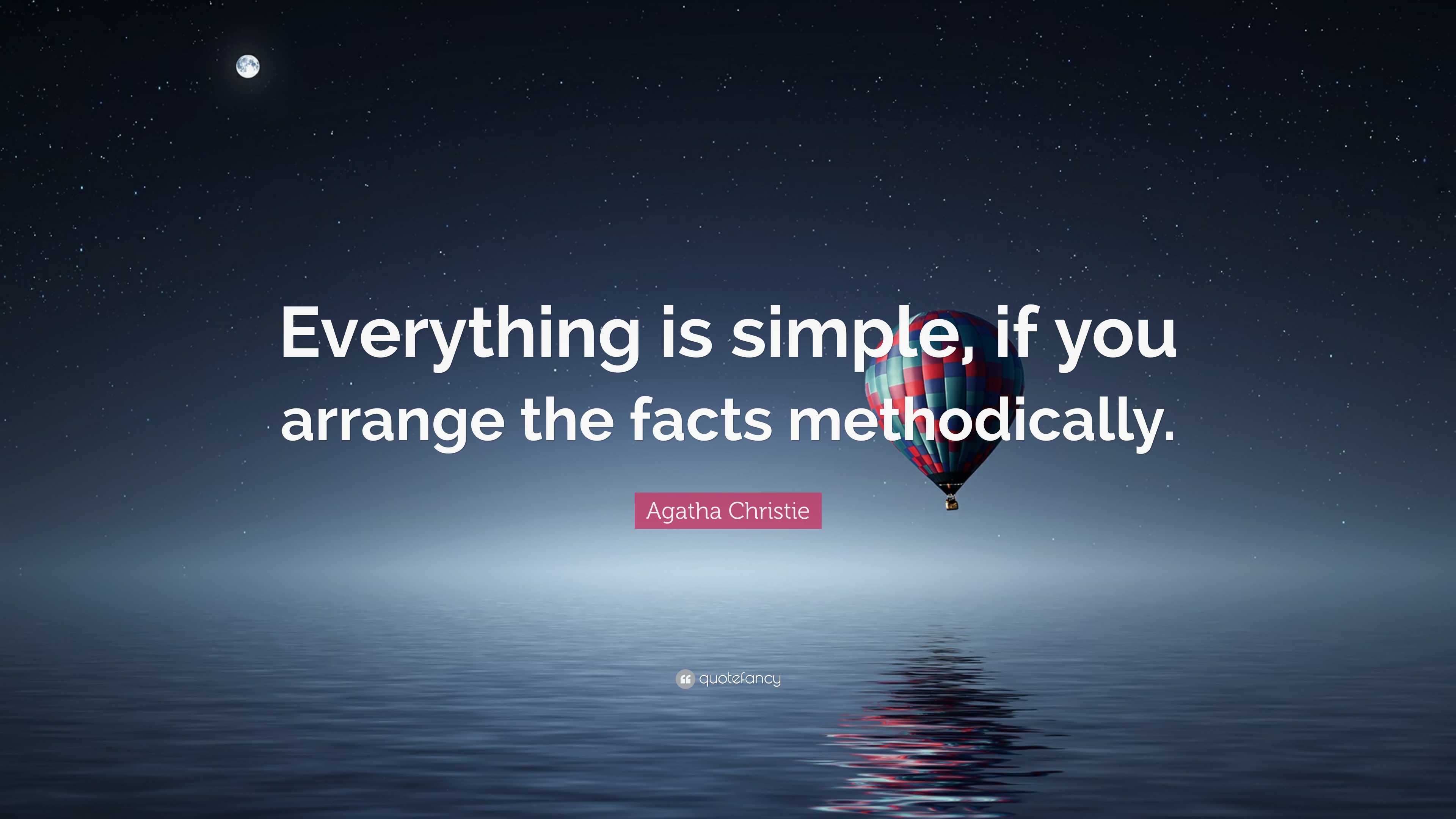 Agatha Christie Quote: “Everything is simple, if you arrange the facts ...