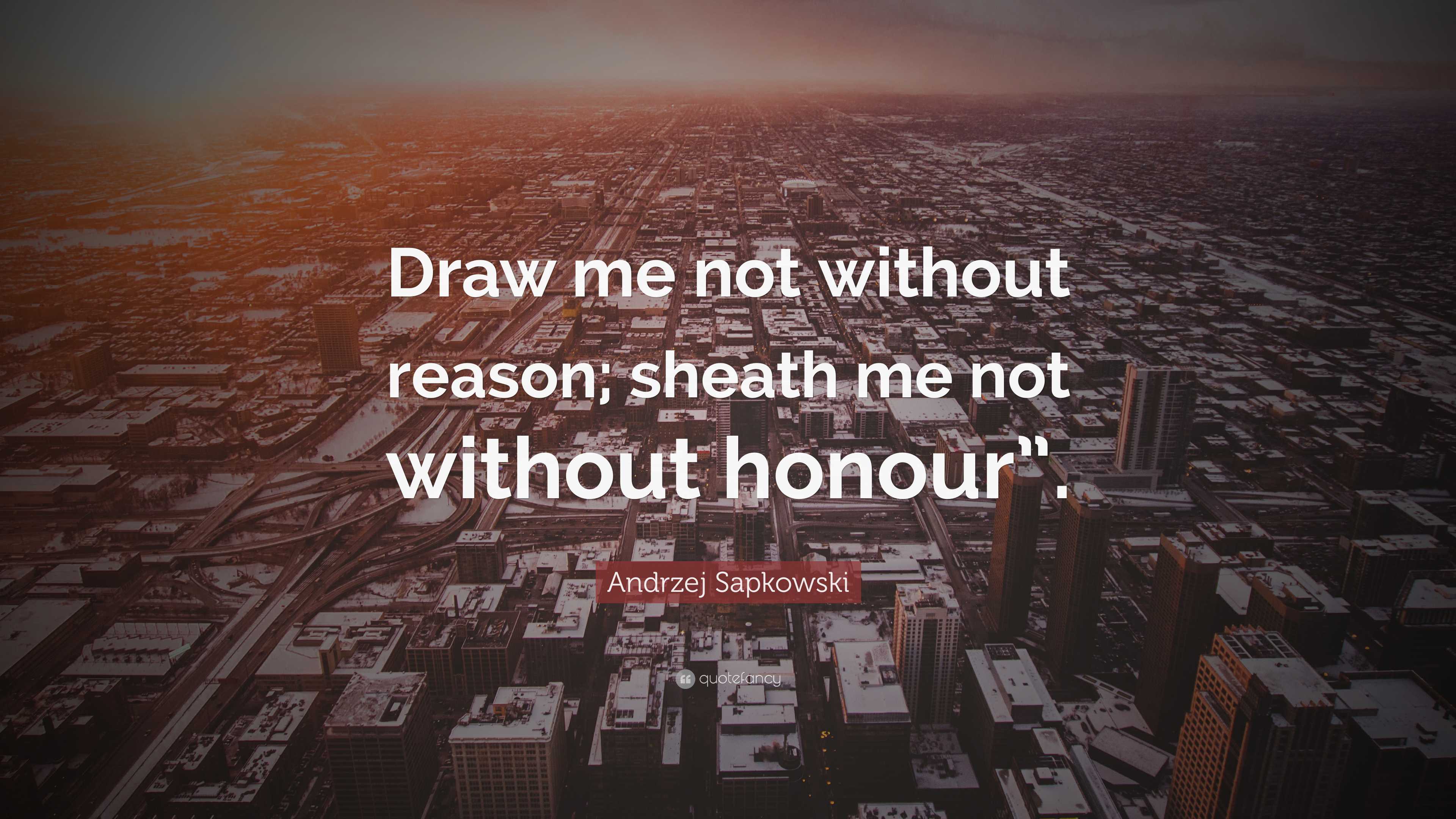Andrzej Sapkowski Quote: “Draw me not without reason; sheath me not ...