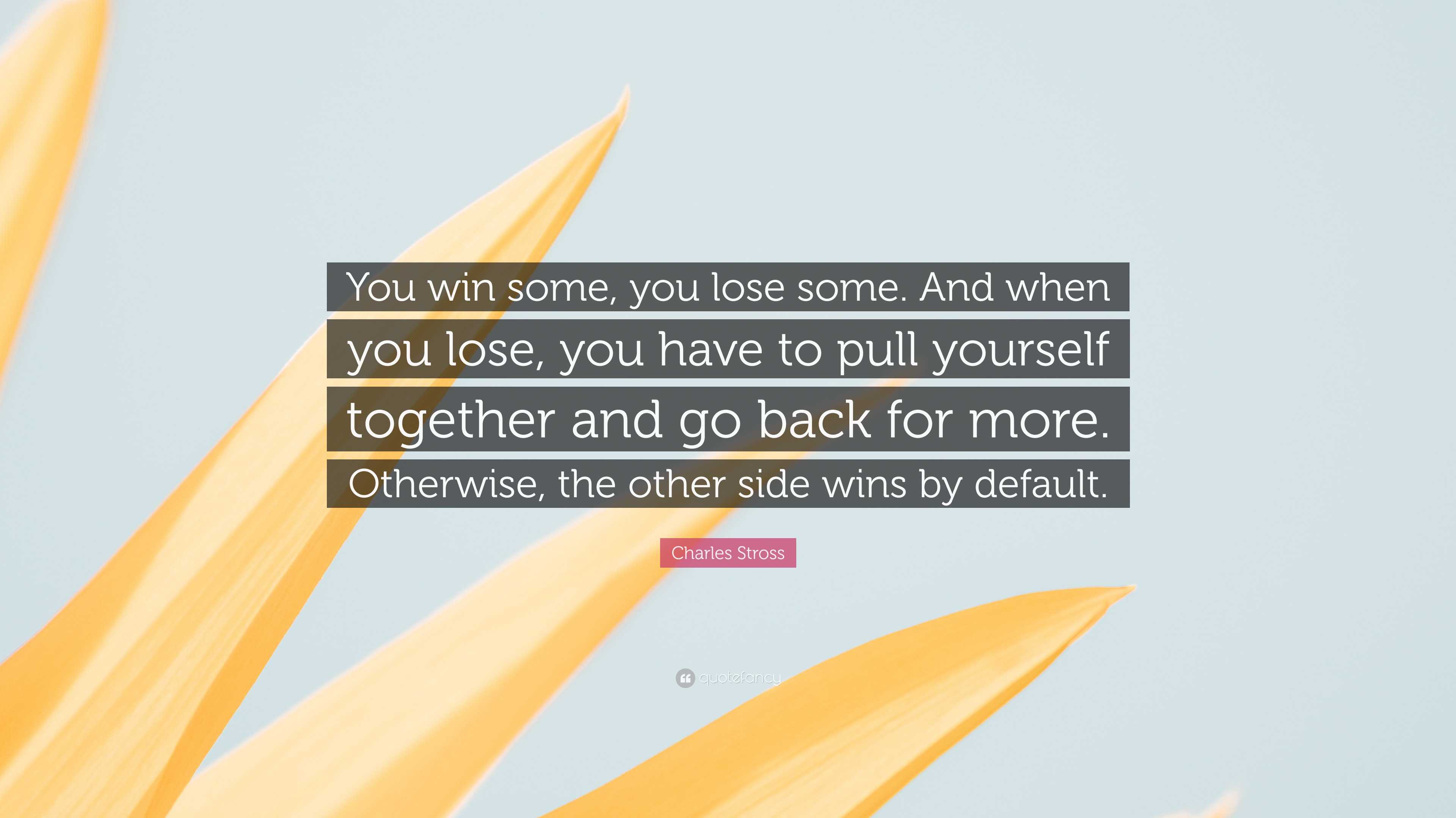 Charles Stross Quote: “You win some, you lose some. And when you lose ...