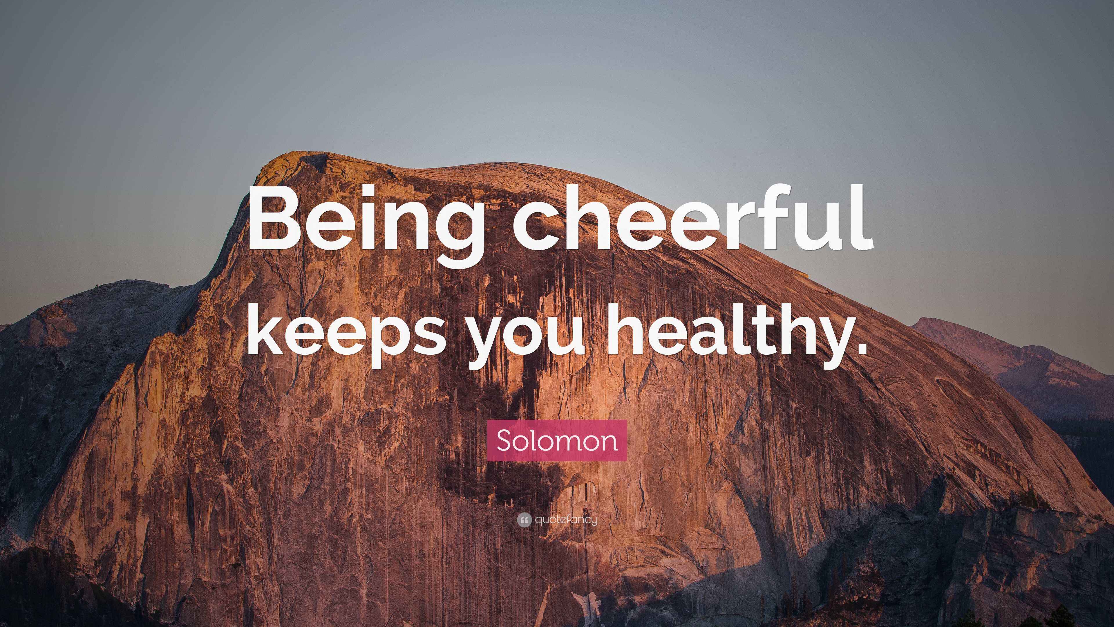 Solomon Quote: “Being cheerful keeps you healthy.”