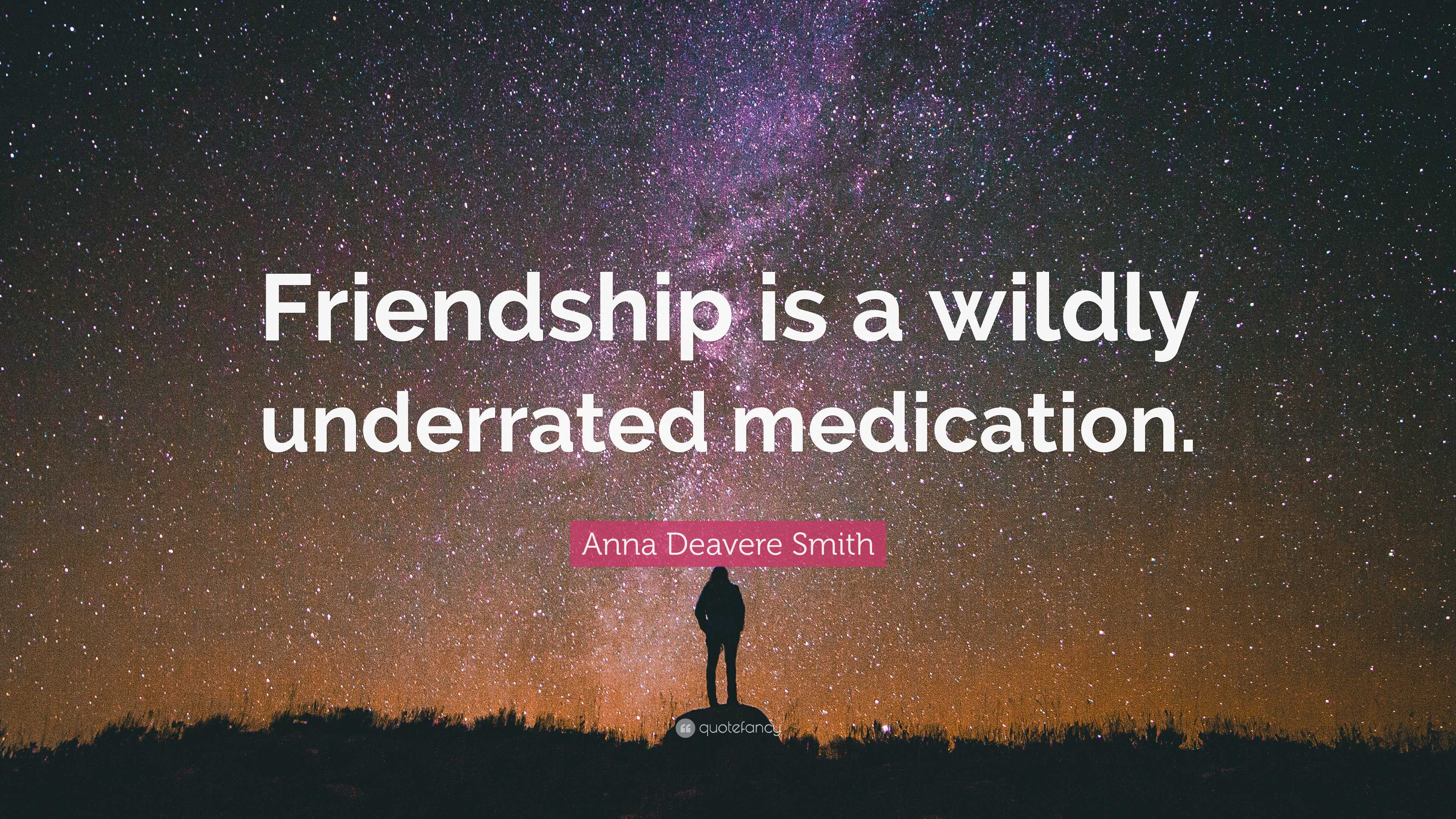 Anna Deavere Smith Quote: “Friendship is a wildly underrated medication.”