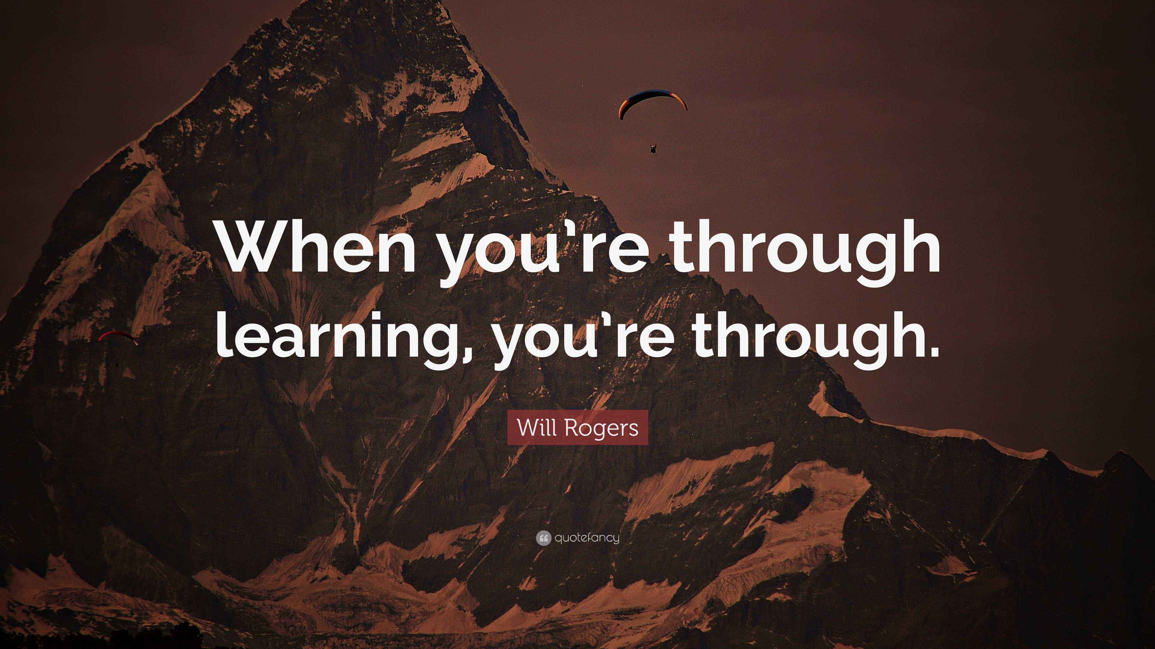 Will Rogers Quote: “When you’re through learning, you’re through.”