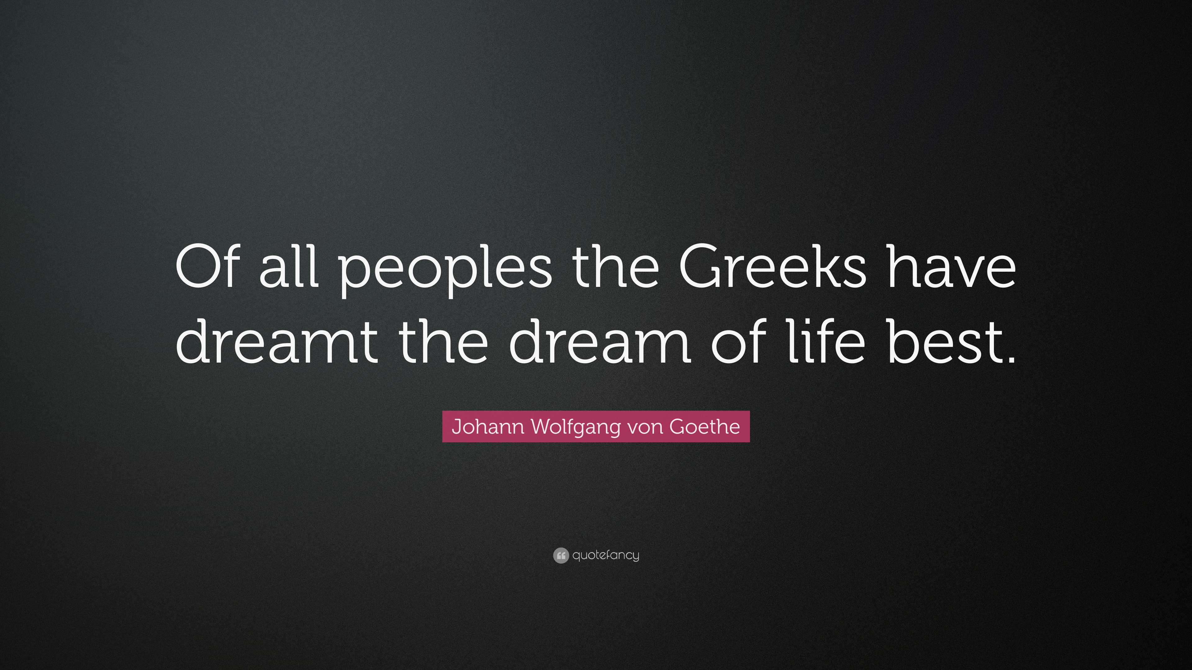 Johann Wolfgang von Goethe Quote: “Of all peoples the Greeks have ...