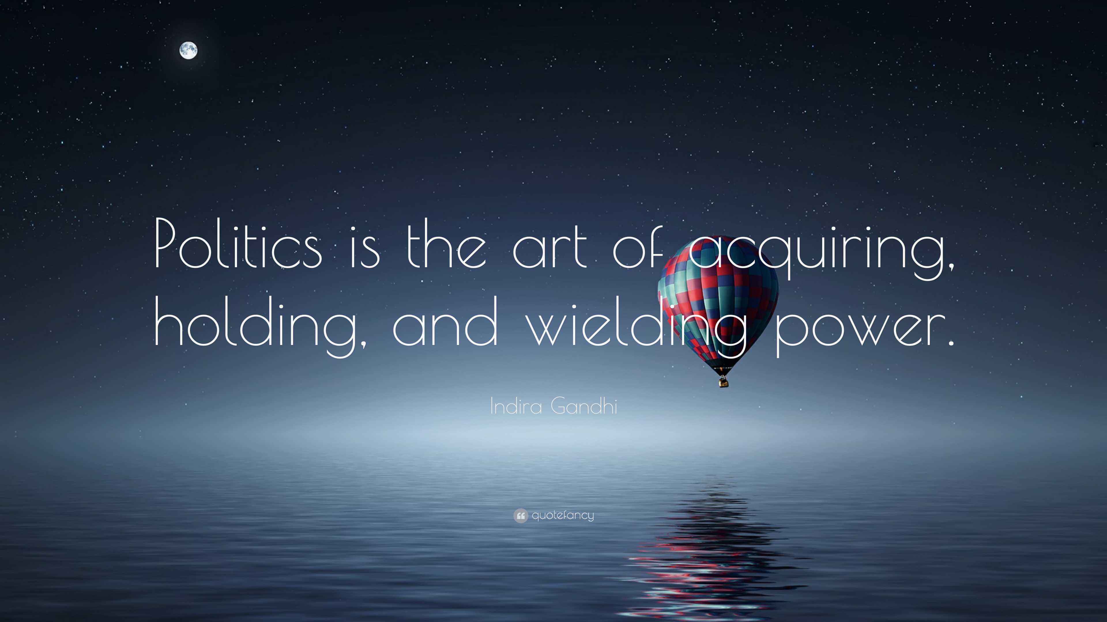 Indira Gandhi Quote: “Politics is the art of acquiring, holding, and ...