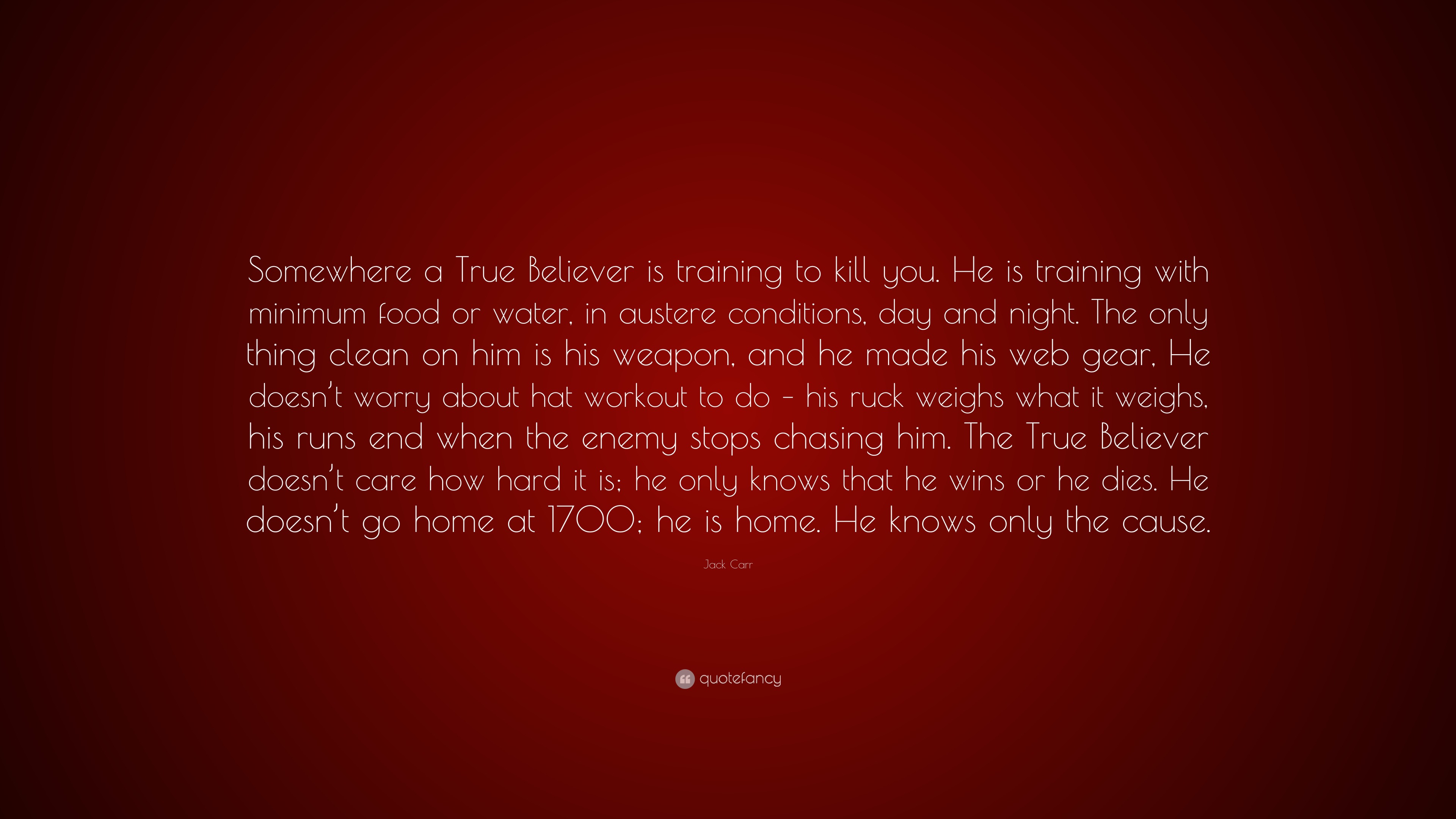 Jack Carr Quote: “Somewhere a True Believer is training to kill you. He ...