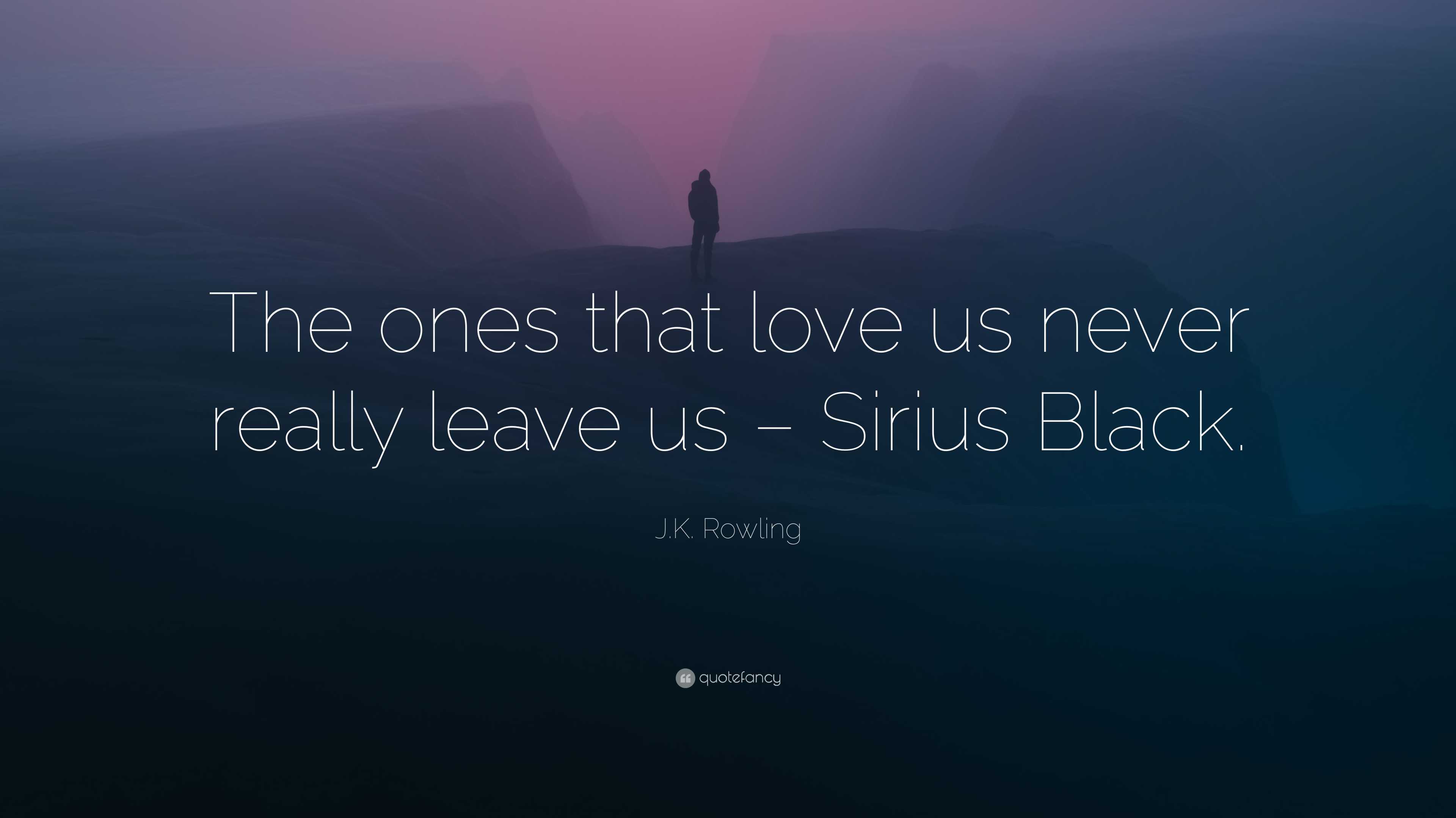 J.K. Rowling Quote: “The ones that love us never really leave us ...