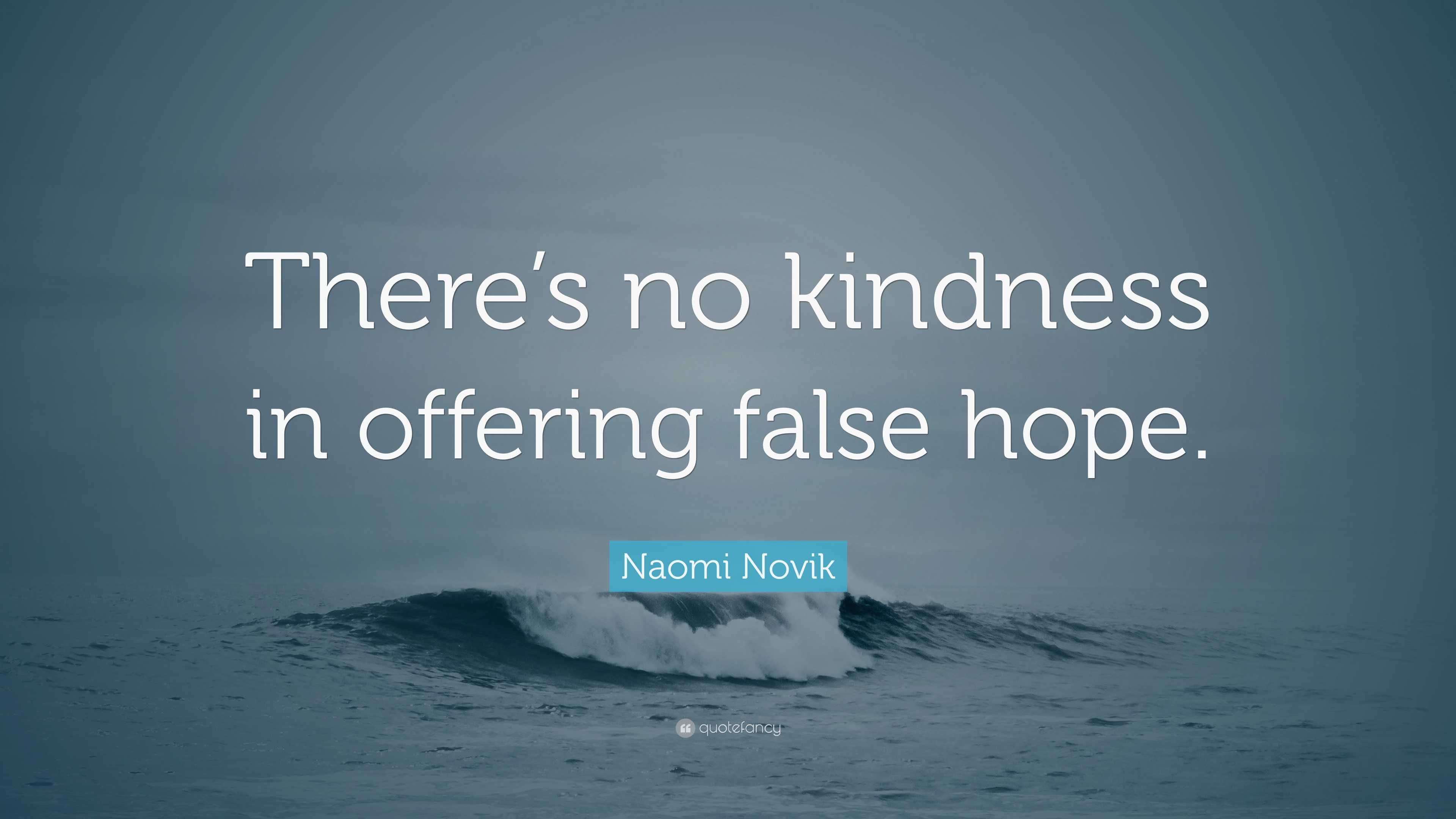Naomi Novik Quote: “There’s no kindness in offering false hope.”