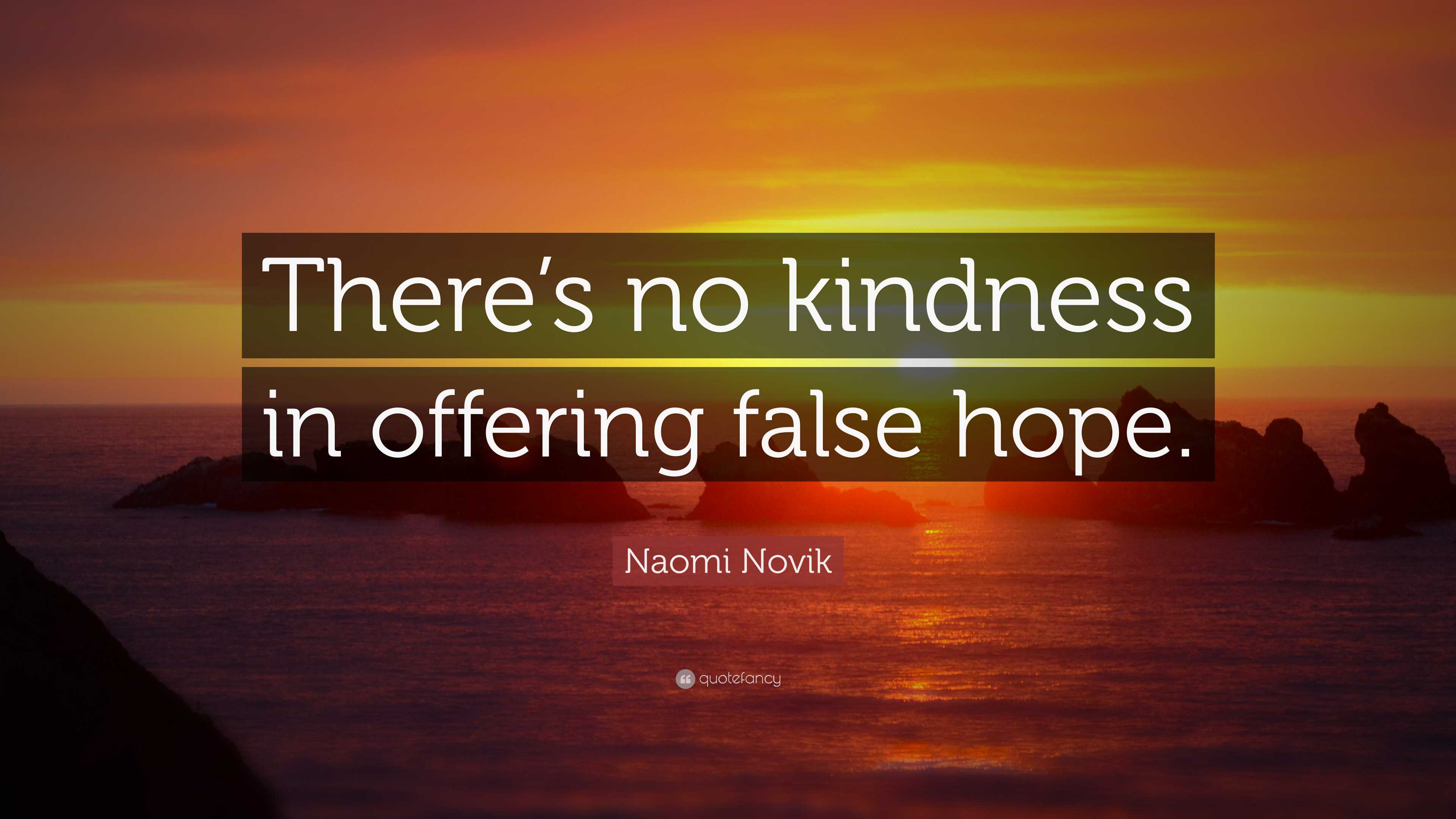 Naomi Novik Quote: “There’s no kindness in offering false hope.”