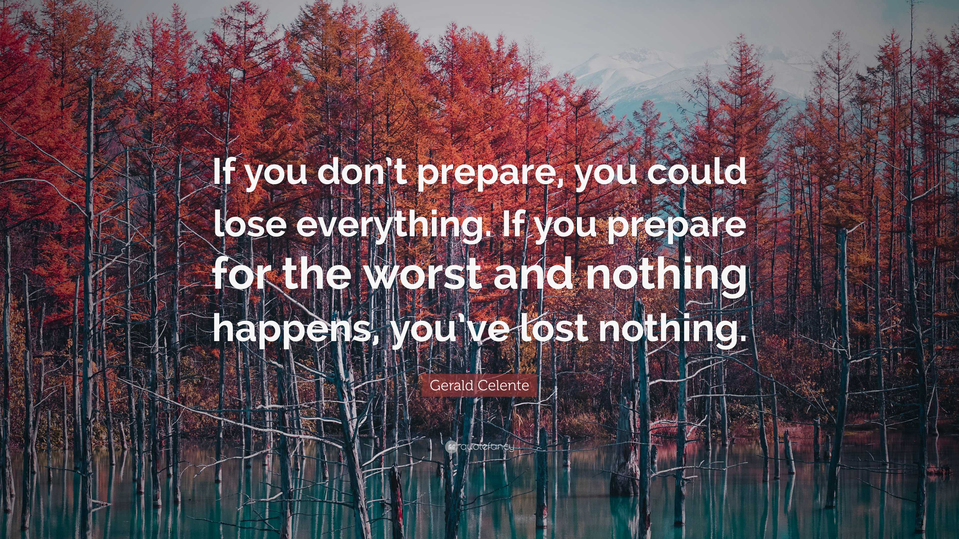 Gerald Celente Quote: “If you don’t prepare, you could lose everything ...