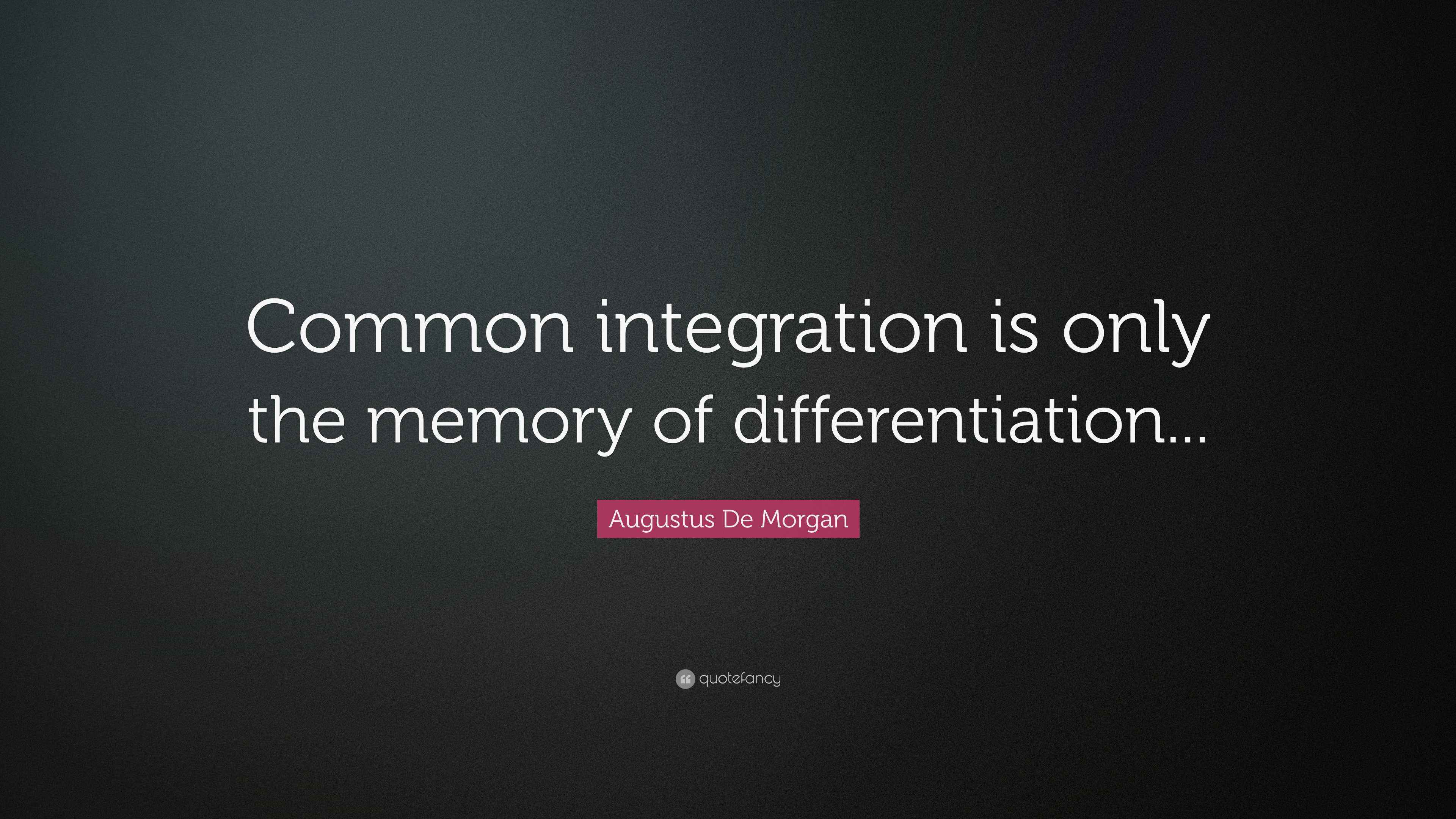 Augustus De Morgan Quote: “Common integration is only the memory of ...