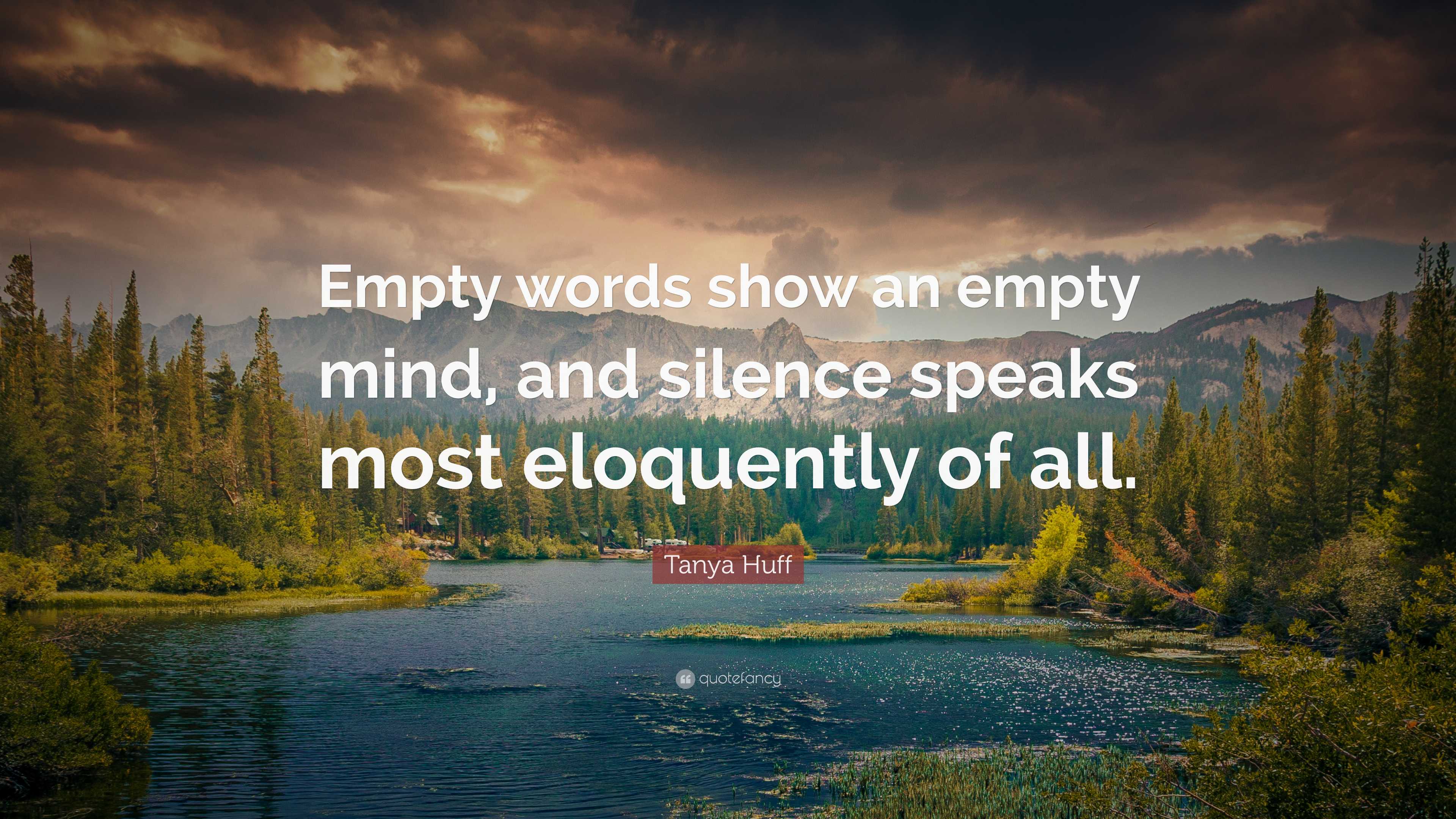 Tanya Huff Quote: “Empty words show an empty mind, and silence speaks ...