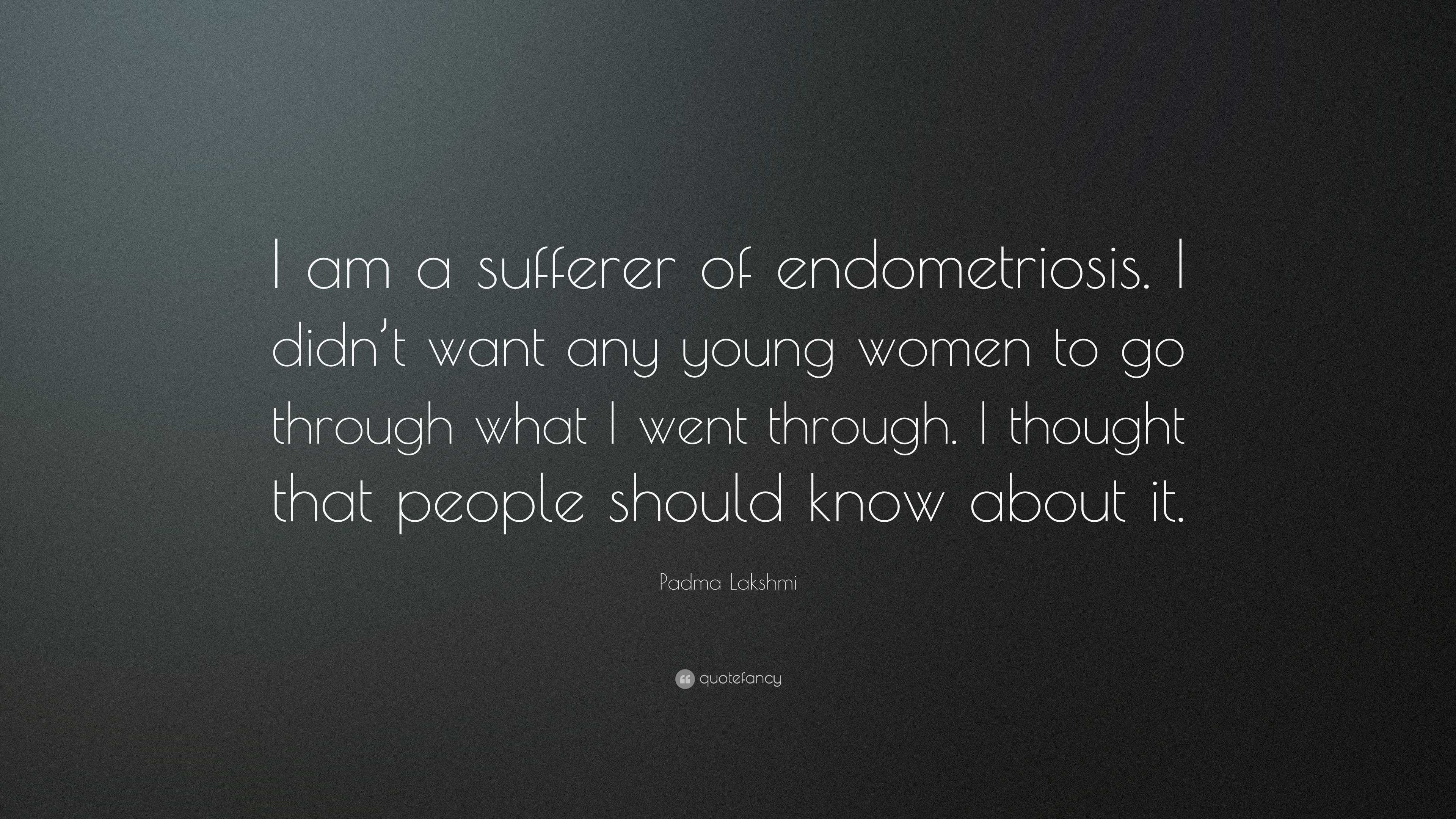 Padma Lakshmi Quote: “I am a sufferer of endometriosis. I didn’t want ...