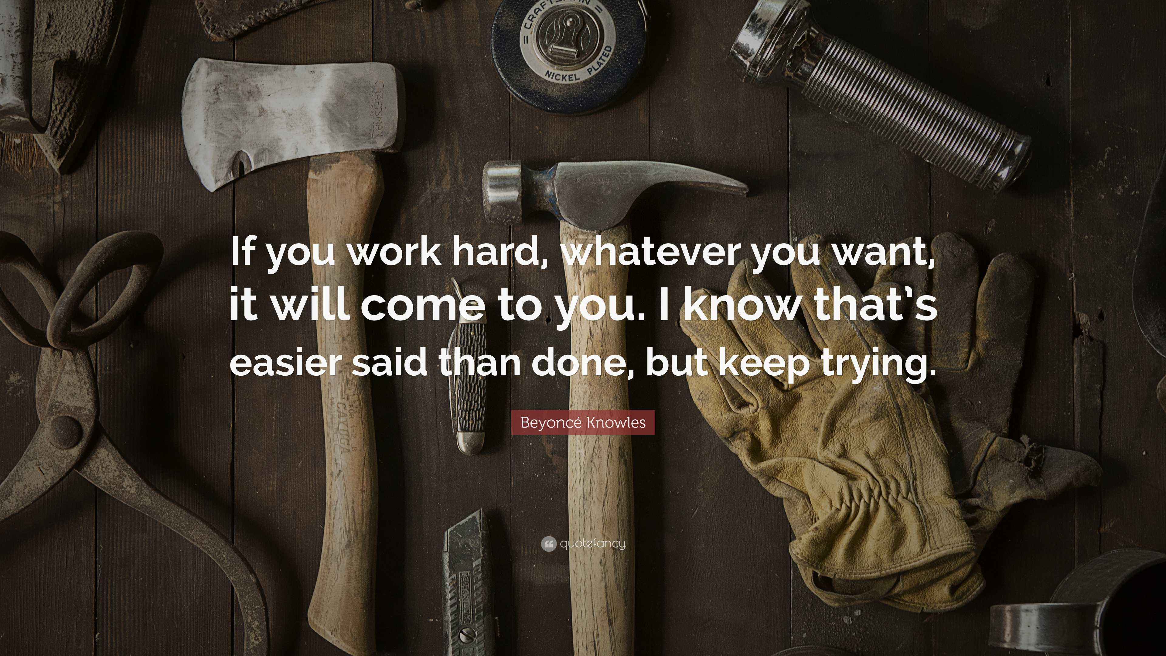 Beyoncé Knowles Quote: “If you work hard, whatever you want, it will ...