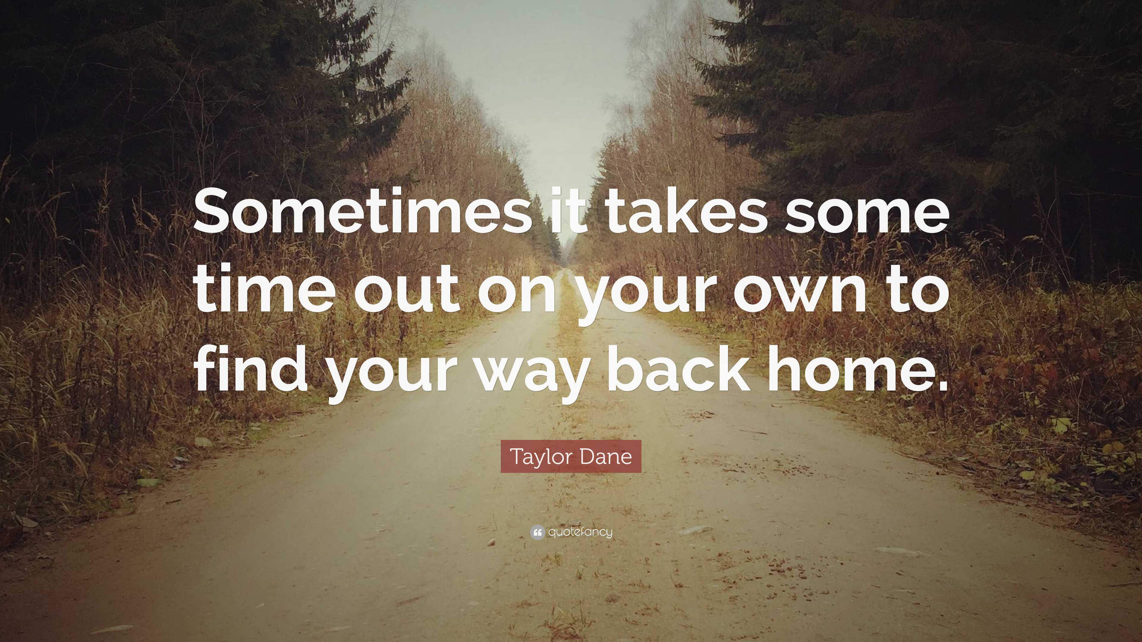 Taylor Dane Quote: “Sometimes it takes some time out on your own to ...