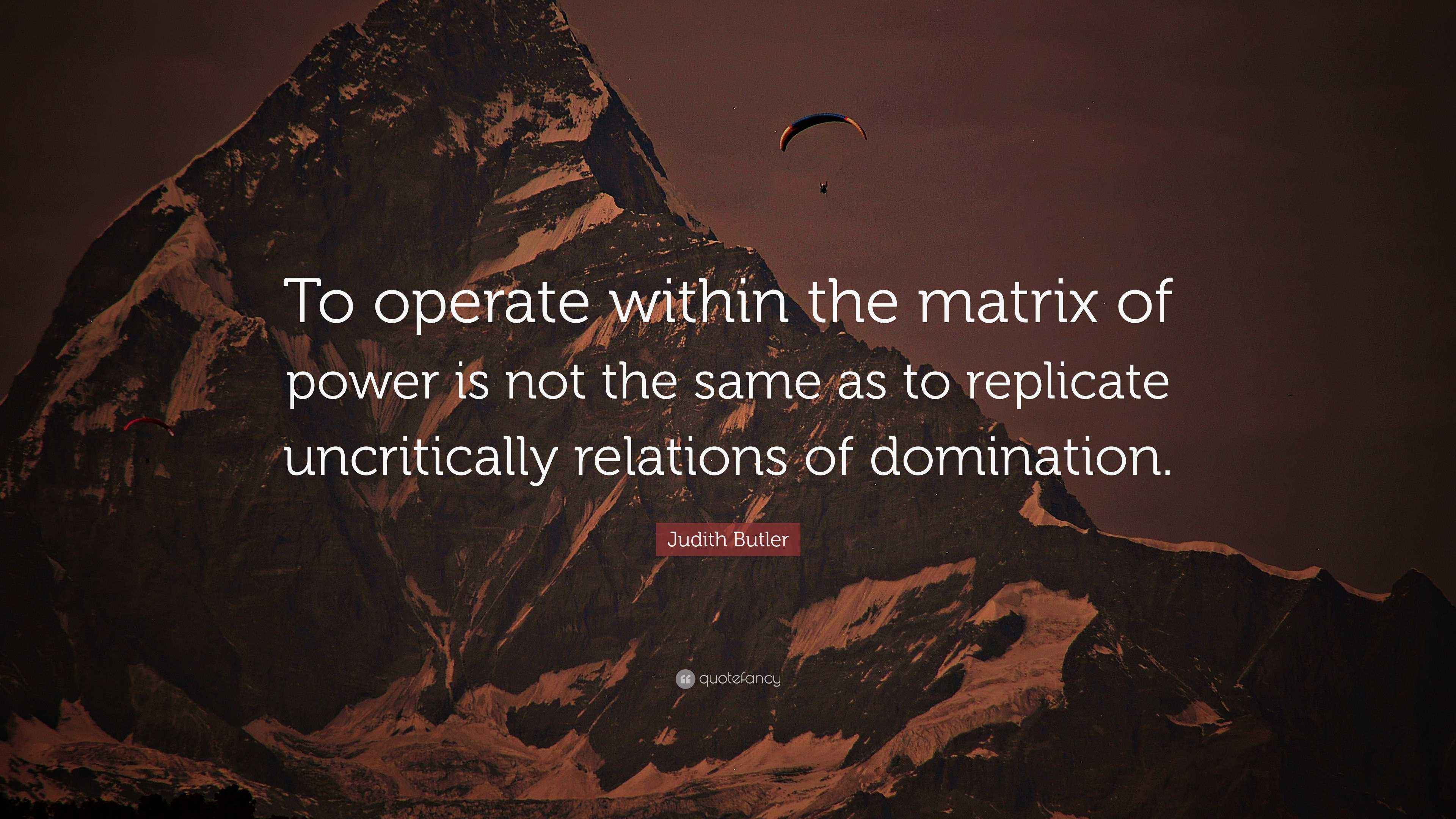 Judith Butler Quote: “To operate within the matrix of power is not the ...
