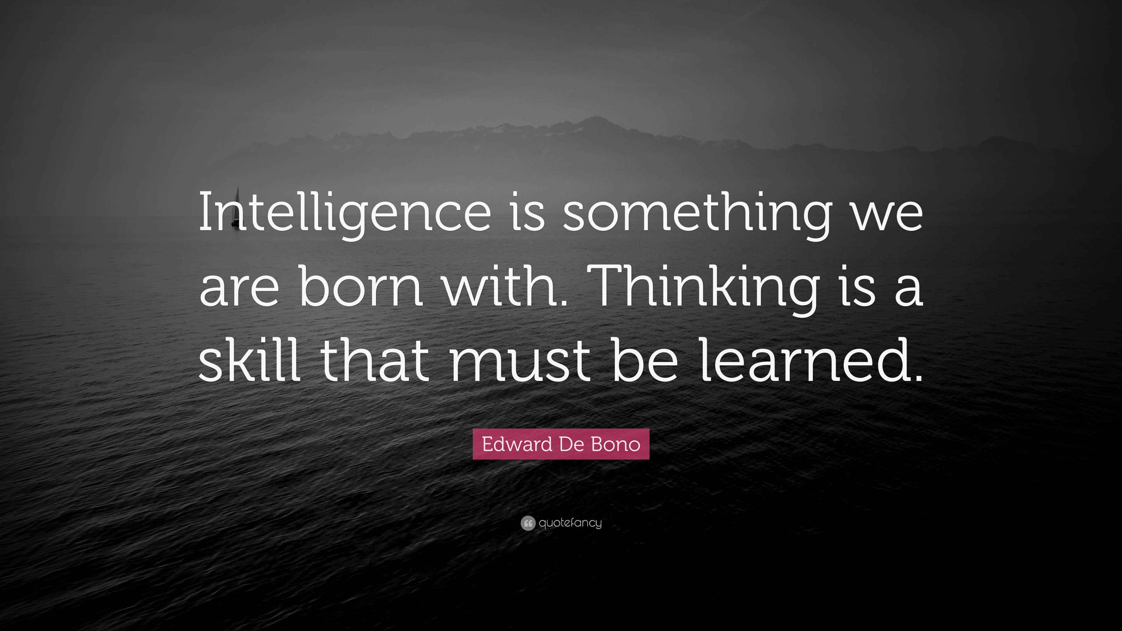 Edward De Bono Quote: “Intelligence is something we are born with ...