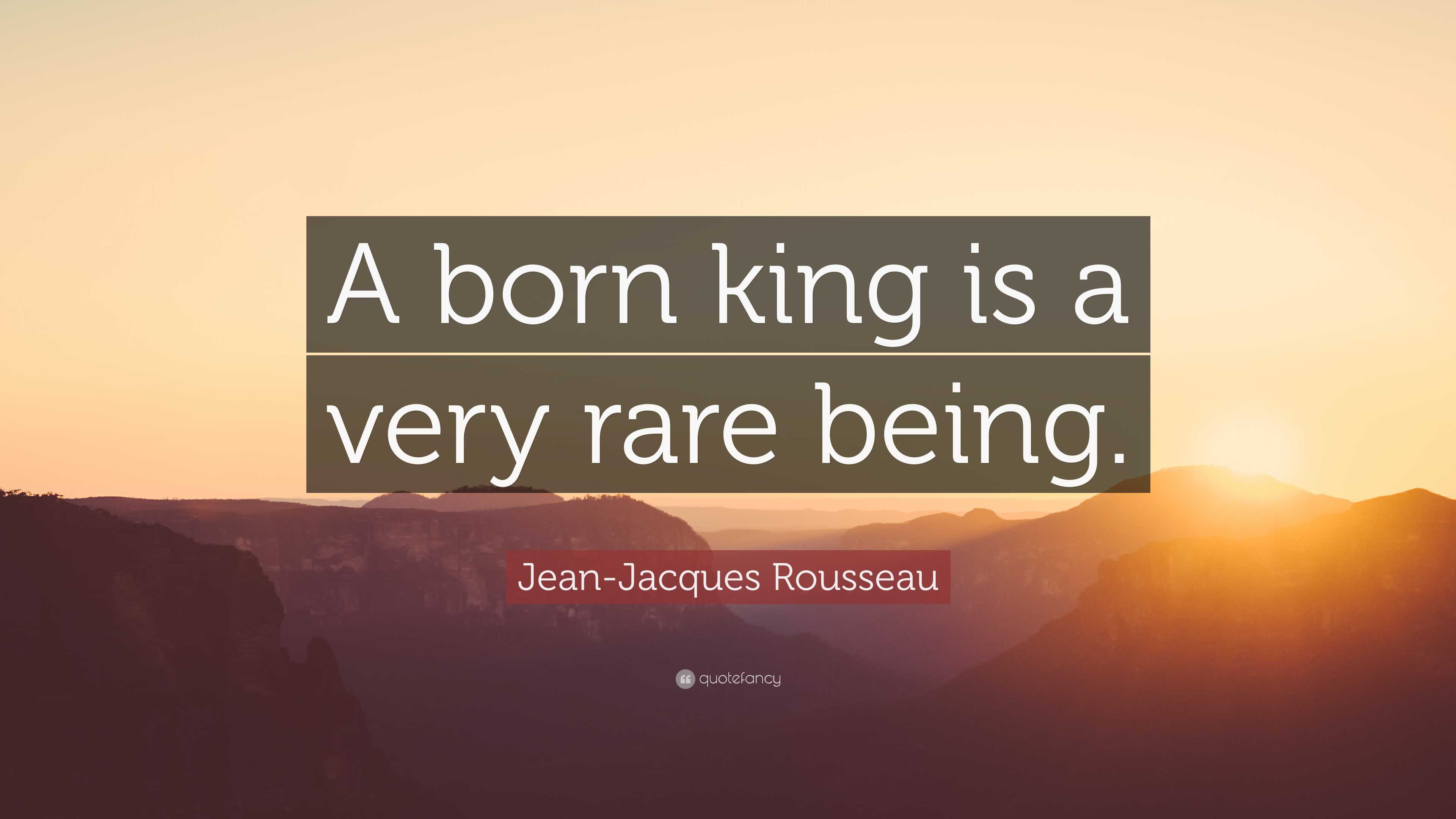 Jean-Jacques Rousseau Quote: “A born king is a very rare being.”