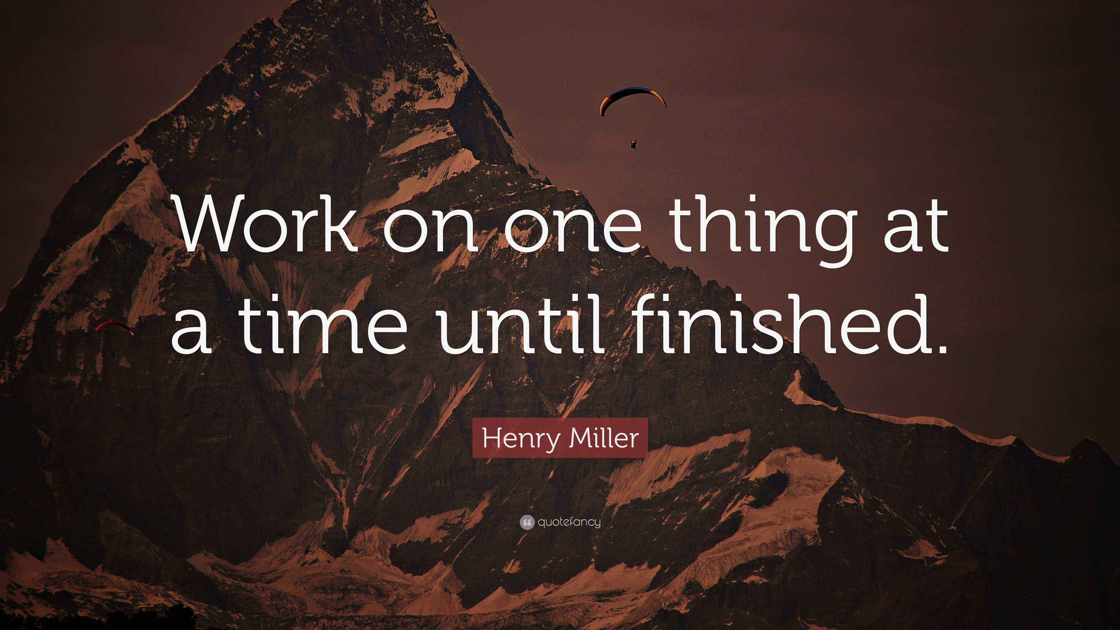 Henry Miller Quote: “Work on one thing at a time until finished.”