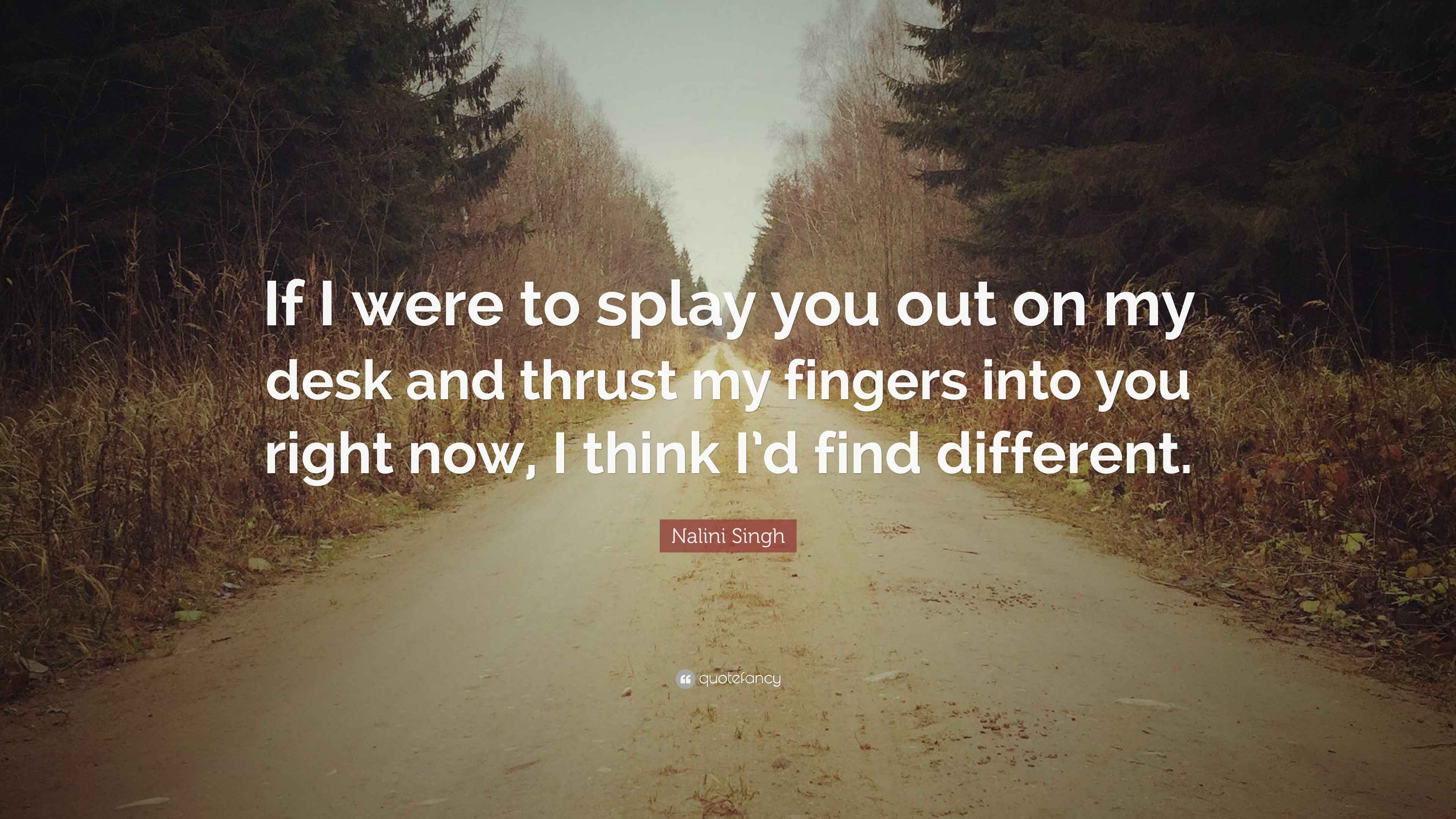 Nalini Singh Quote: “If I were to splay you out on my desk and thrust ...
