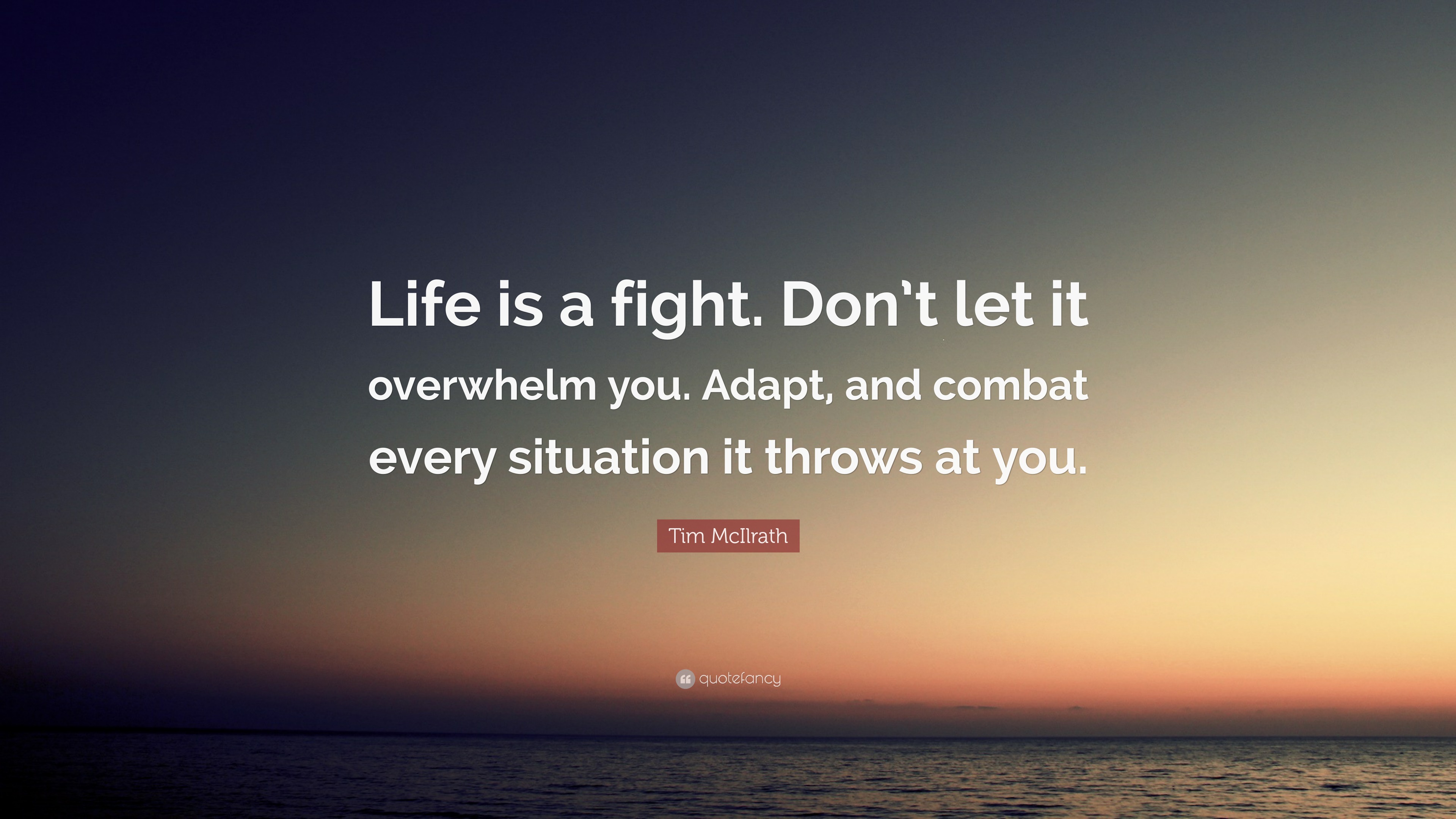 Tim McIlrath Quote: “Life is a fight. Don’t let it overwhelm you. Adapt ...
