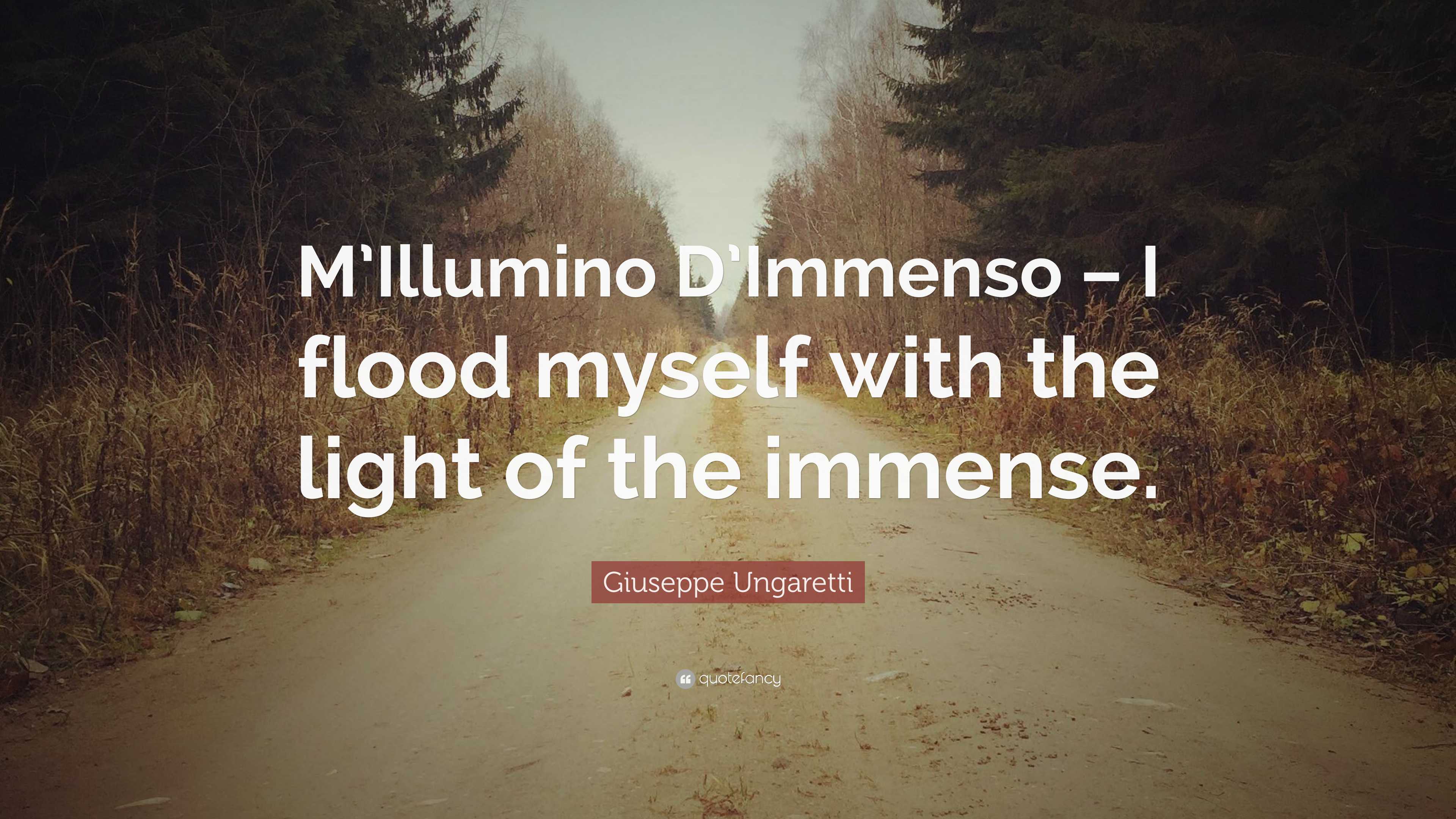 Giuseppe Ungaretti Quote: “M’Illumino D’Immenso – I flood myself with the light of the immense.”
