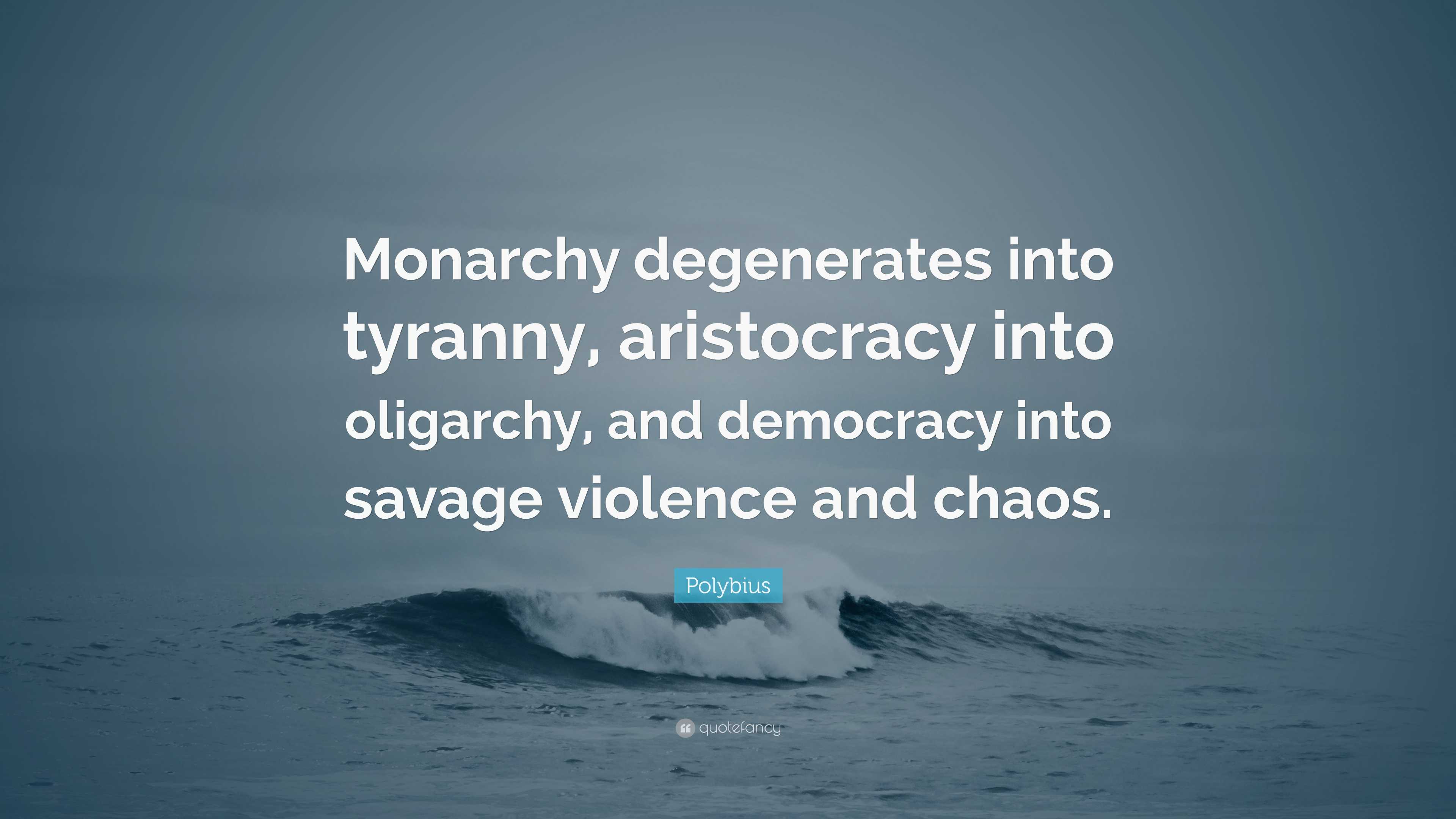 Polybius Quote: “Monarchy degenerates into tyranny, aristocracy into ...