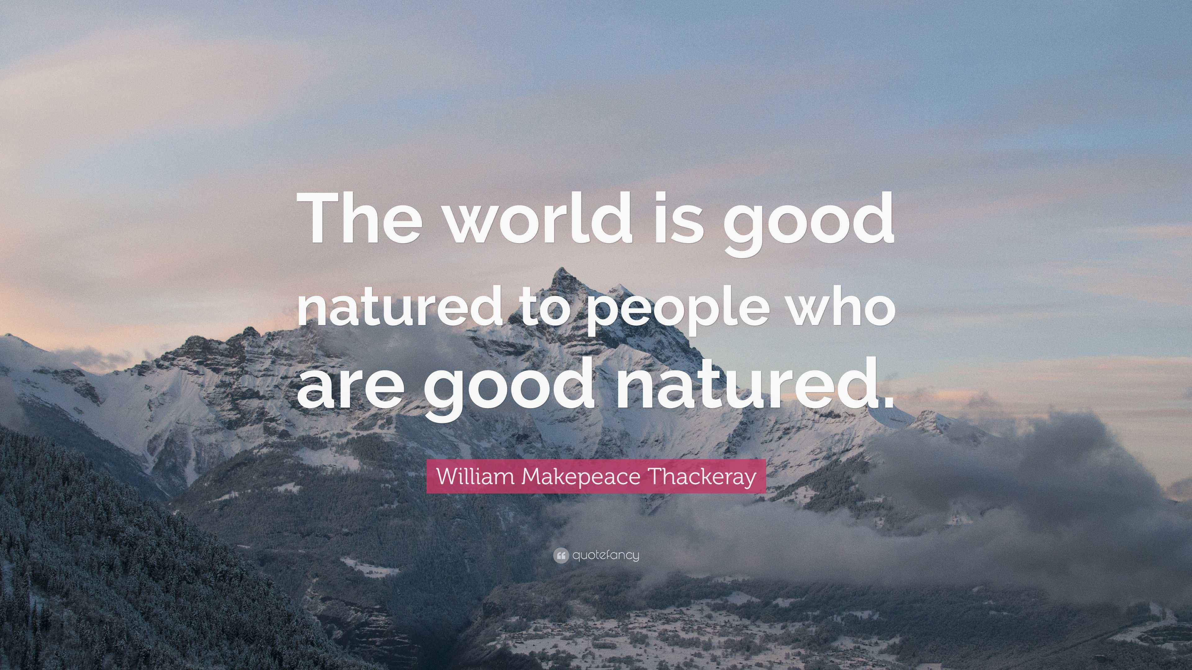 William Makepeace Thackeray Quote: “The world is good natured to people ...