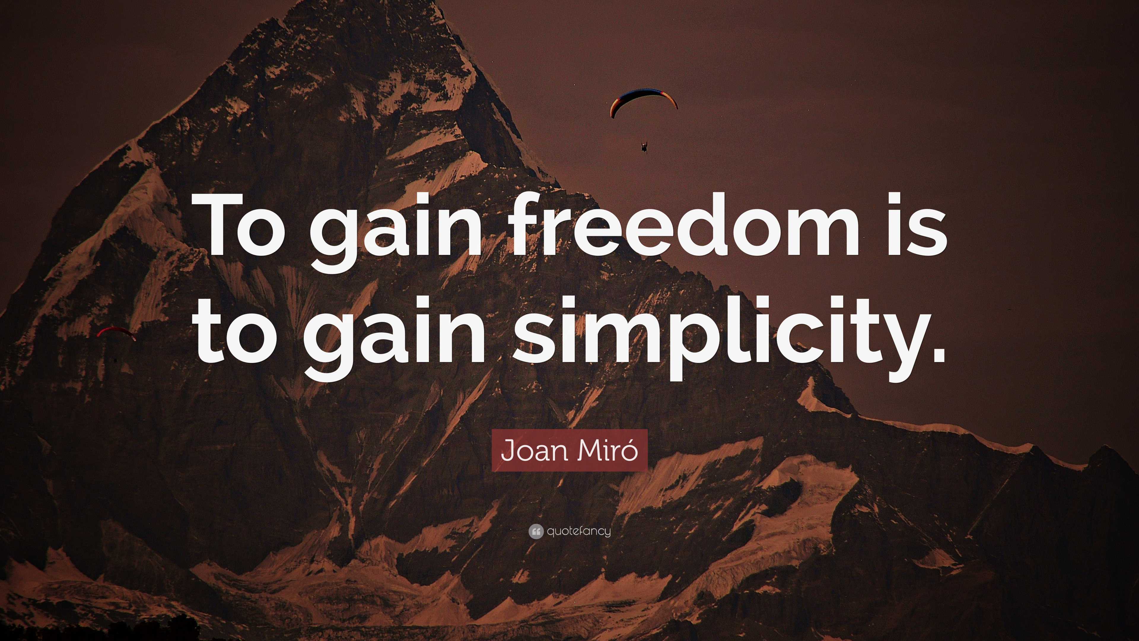 Joan Miró Quote: “To gain freedom is to gain simplicity.”