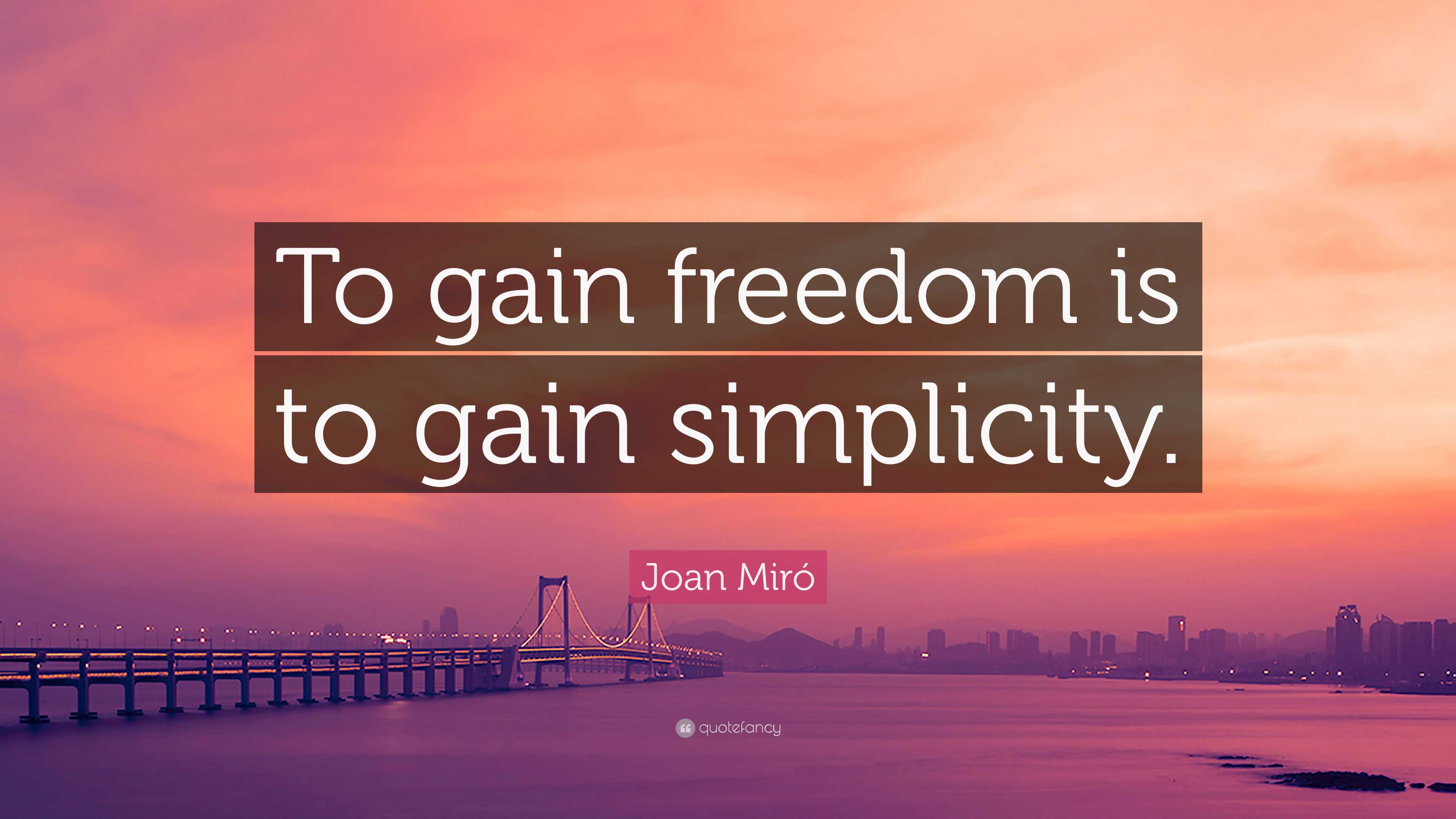 Joan Miró Quote: “To gain freedom is to gain simplicity.”