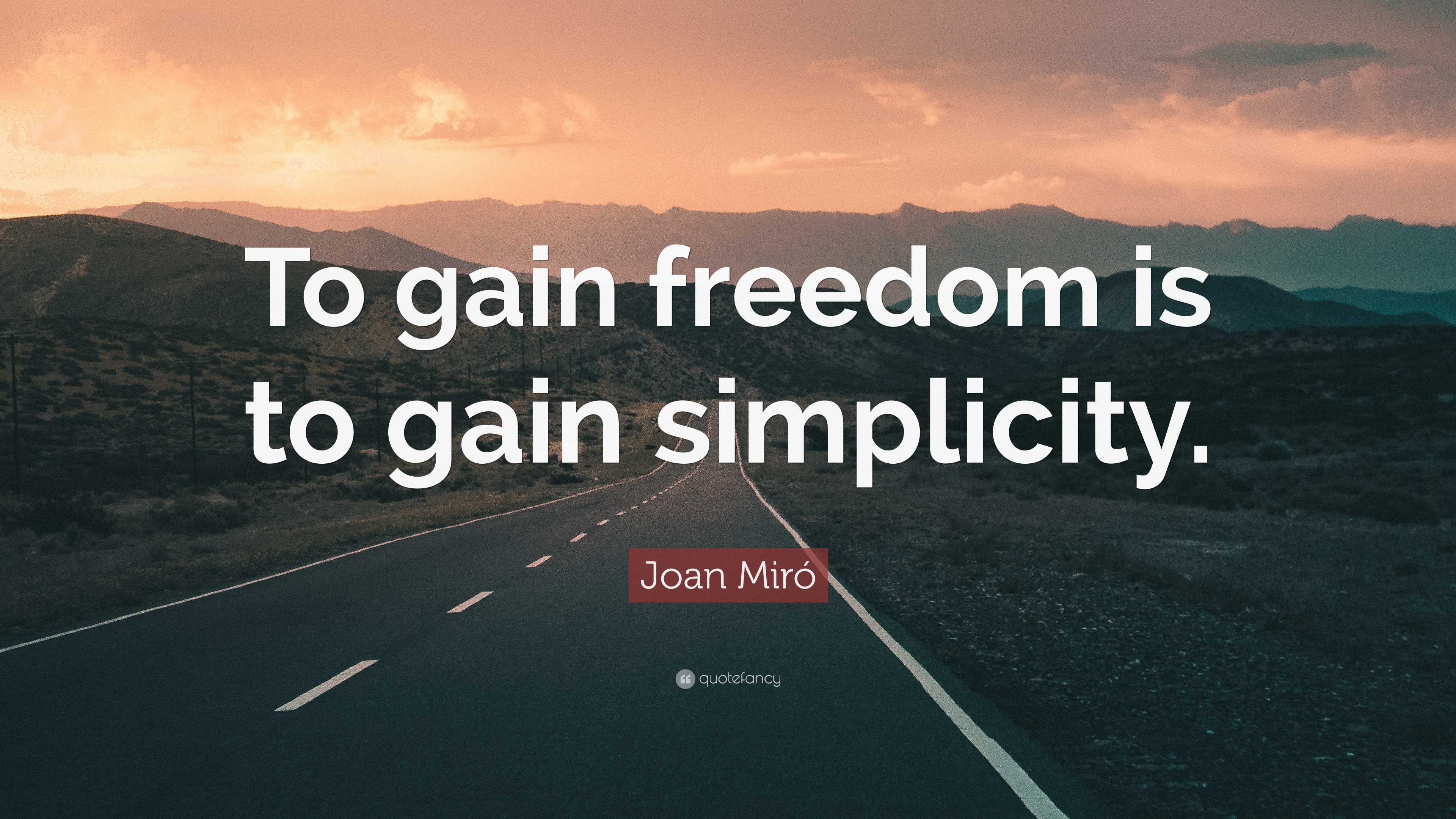 Joan Miró Quote: “To gain freedom is to gain simplicity.”