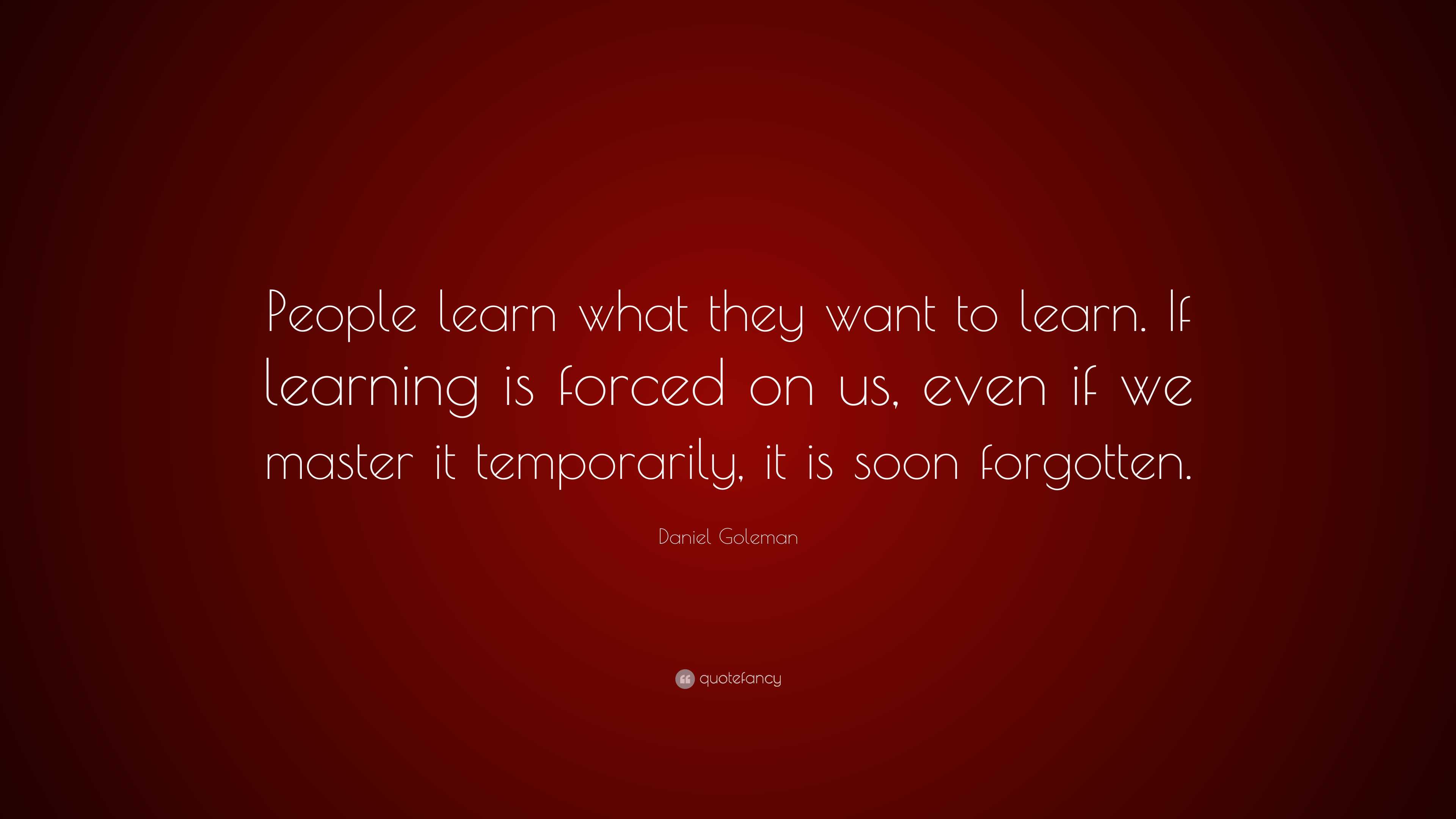 Daniel Goleman Quote: “People learn what they want to learn. If ...
