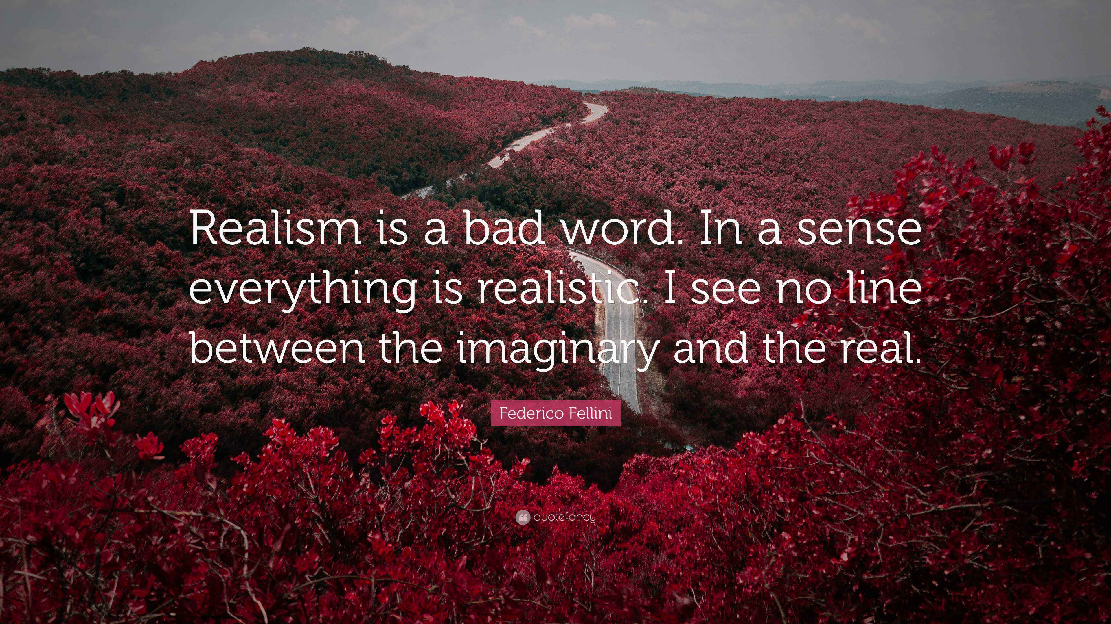 Federico Fellini Quote: “Realism is a bad word. In a sense everything ...