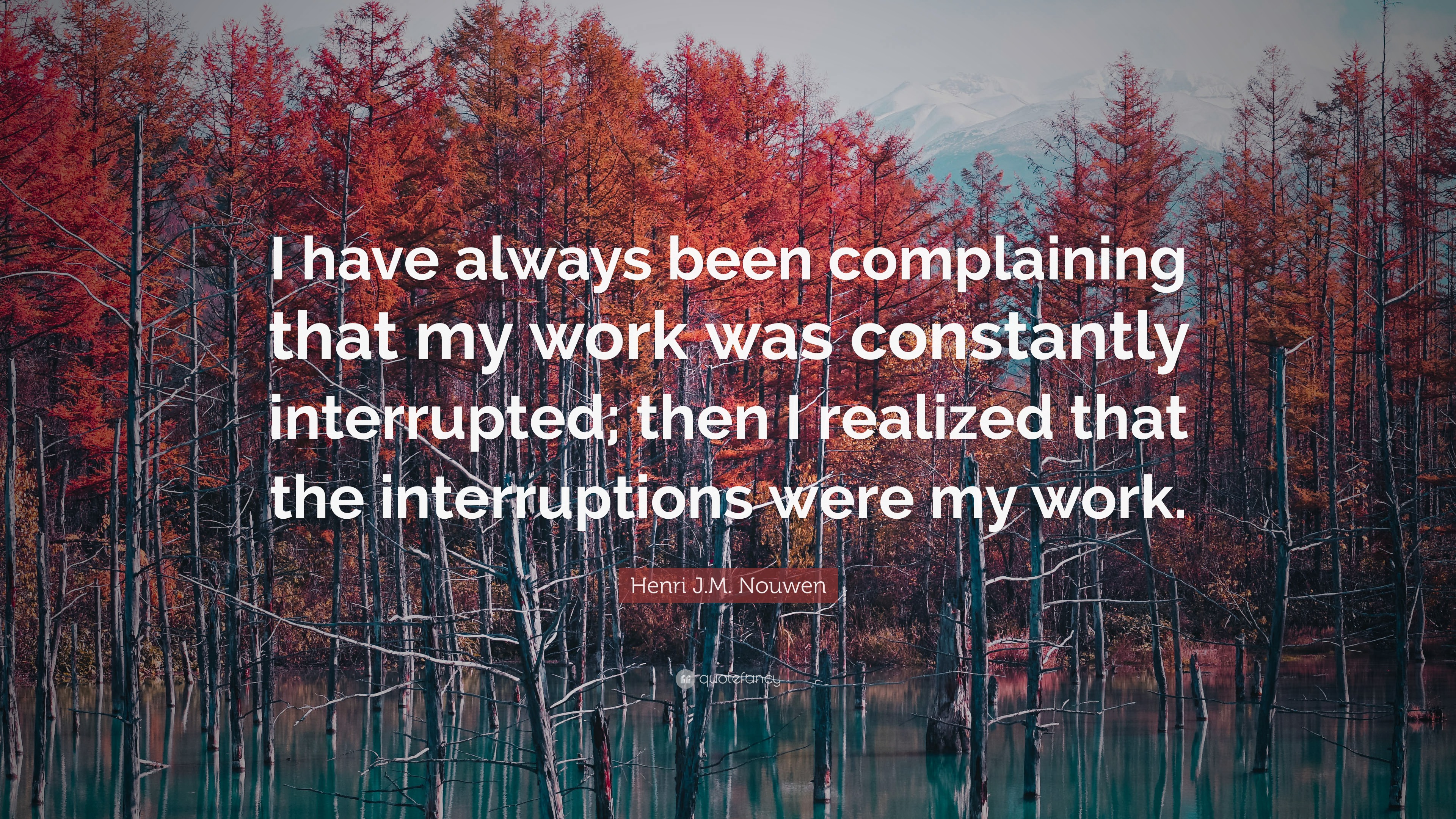 Henri J.M. Nouwen Quote: “I have always been complaining that my work ...