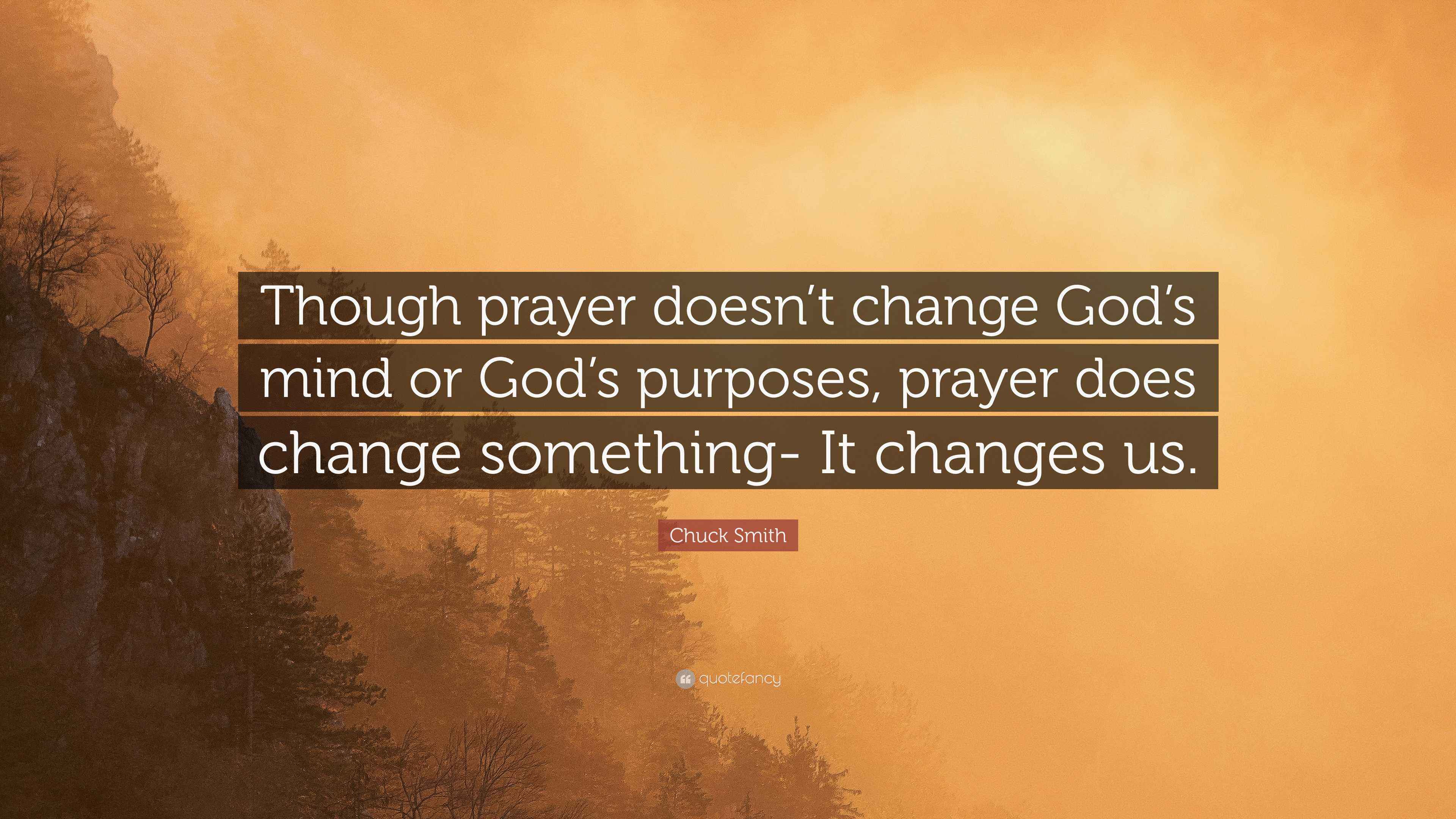 Chuck Smith Quote: “Though prayer doesn’t change God’s mind or God’s ...