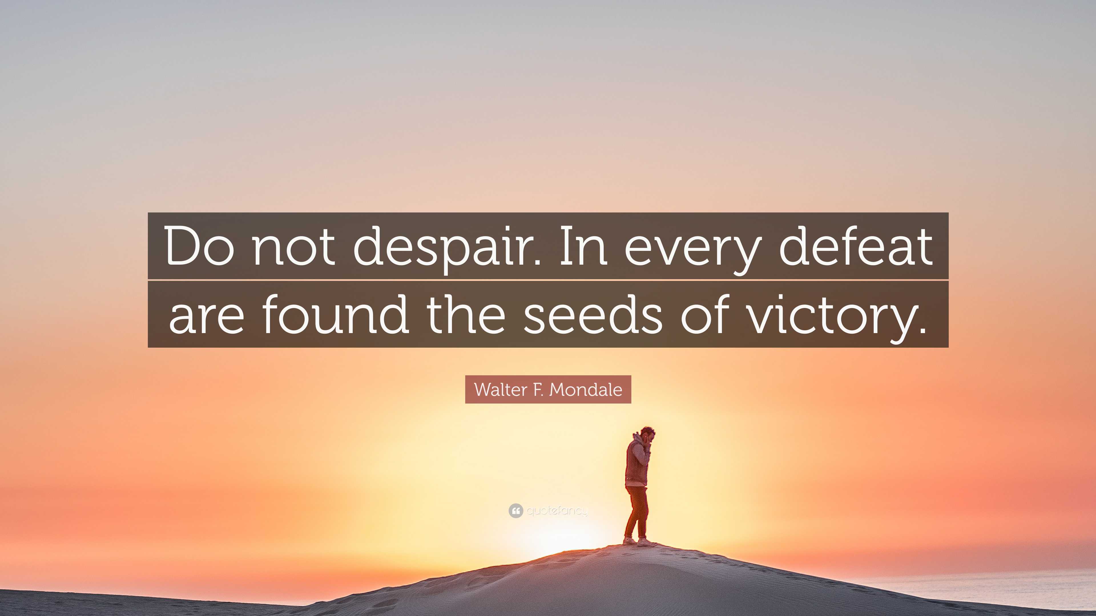 Walter F. Mondale Quote: “Do not despair. In every defeat are found the ...