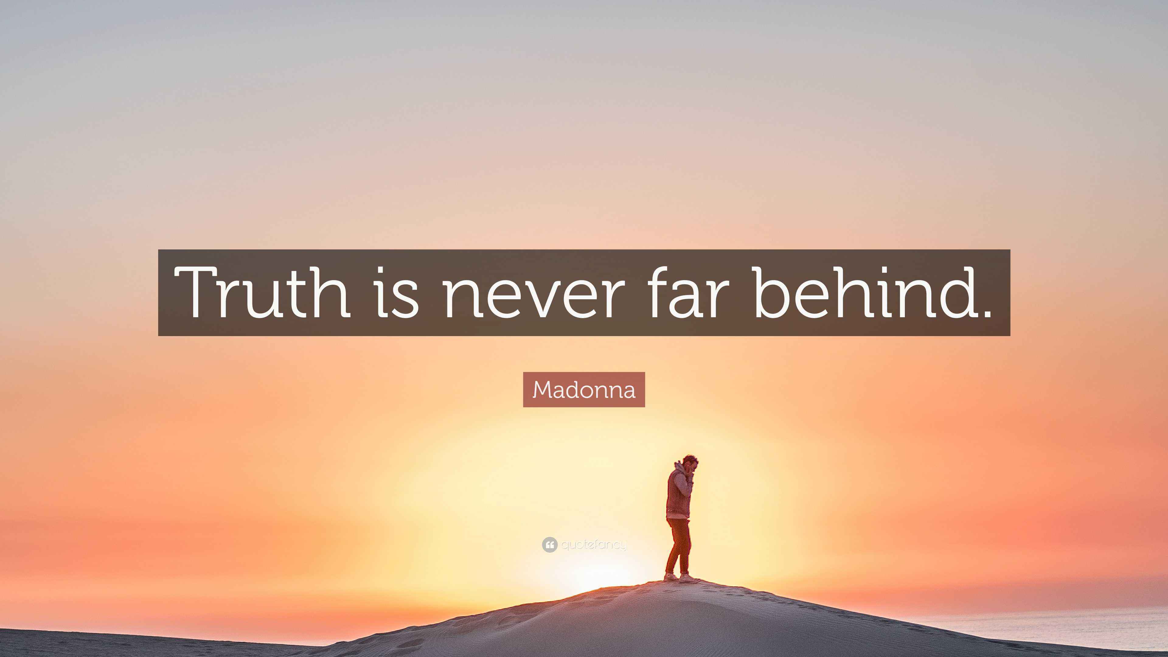Madonna Quote: “Truth is never far behind.”