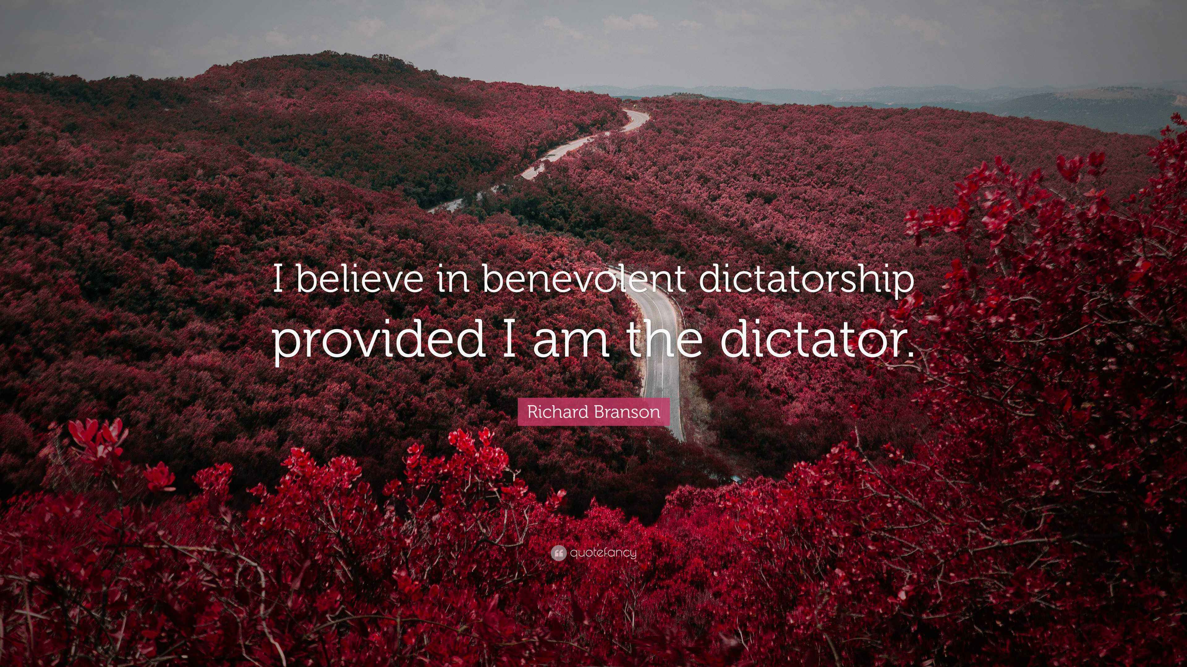 Richard Branson Quote: “I believe in benevolent dictatorship provided I ...