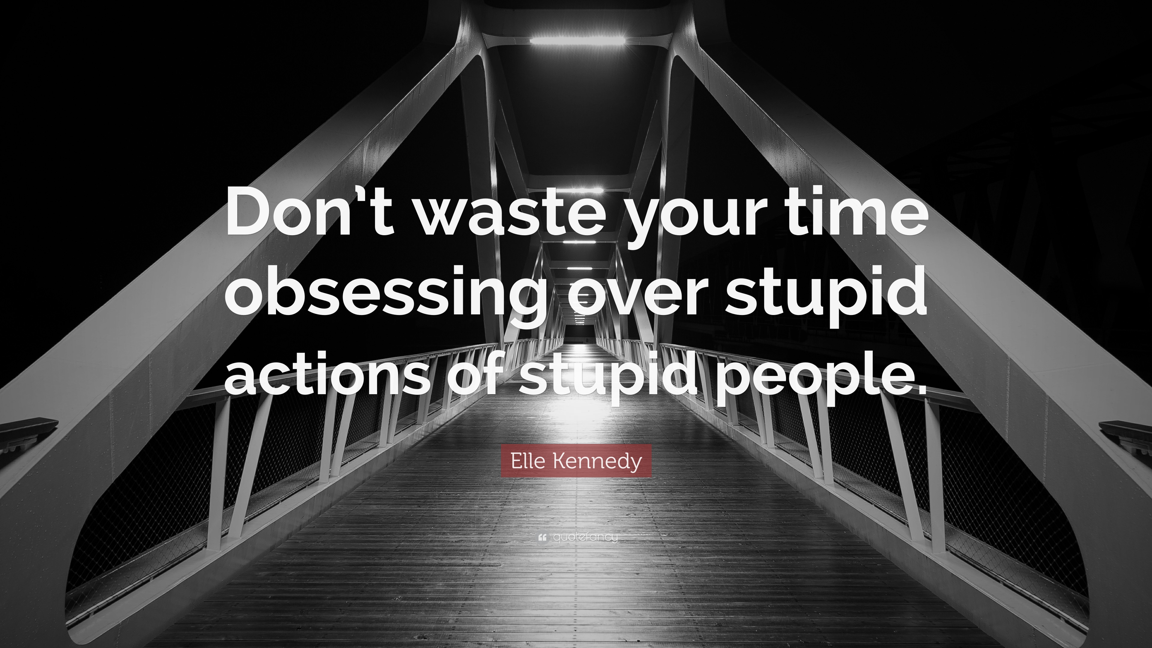 Elle Kennedy Quote: “Don’t waste your time obsessing over stupid ...