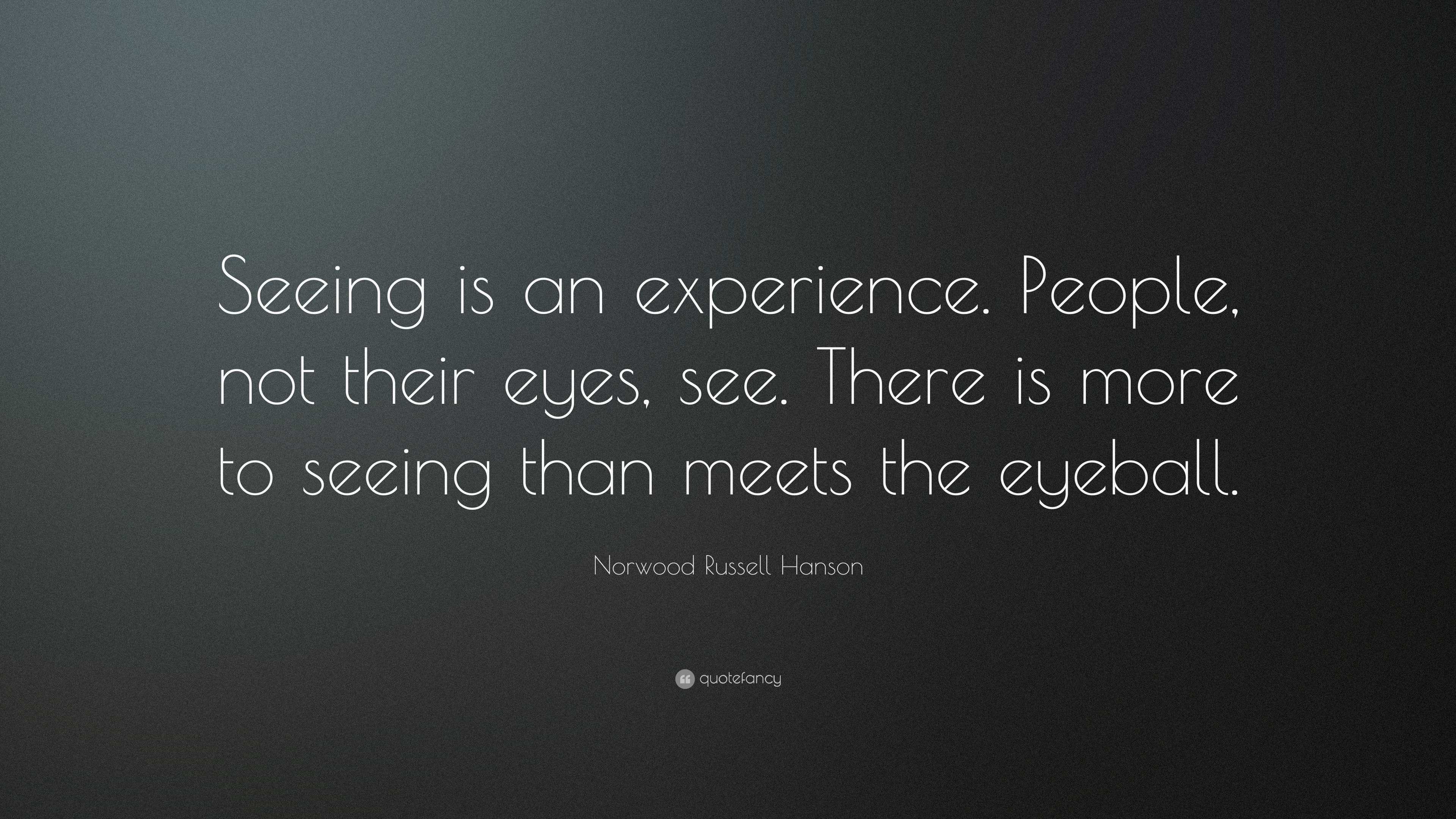 Norwood Russell Hanson Quote: “Seeing is an experience. People, not ...