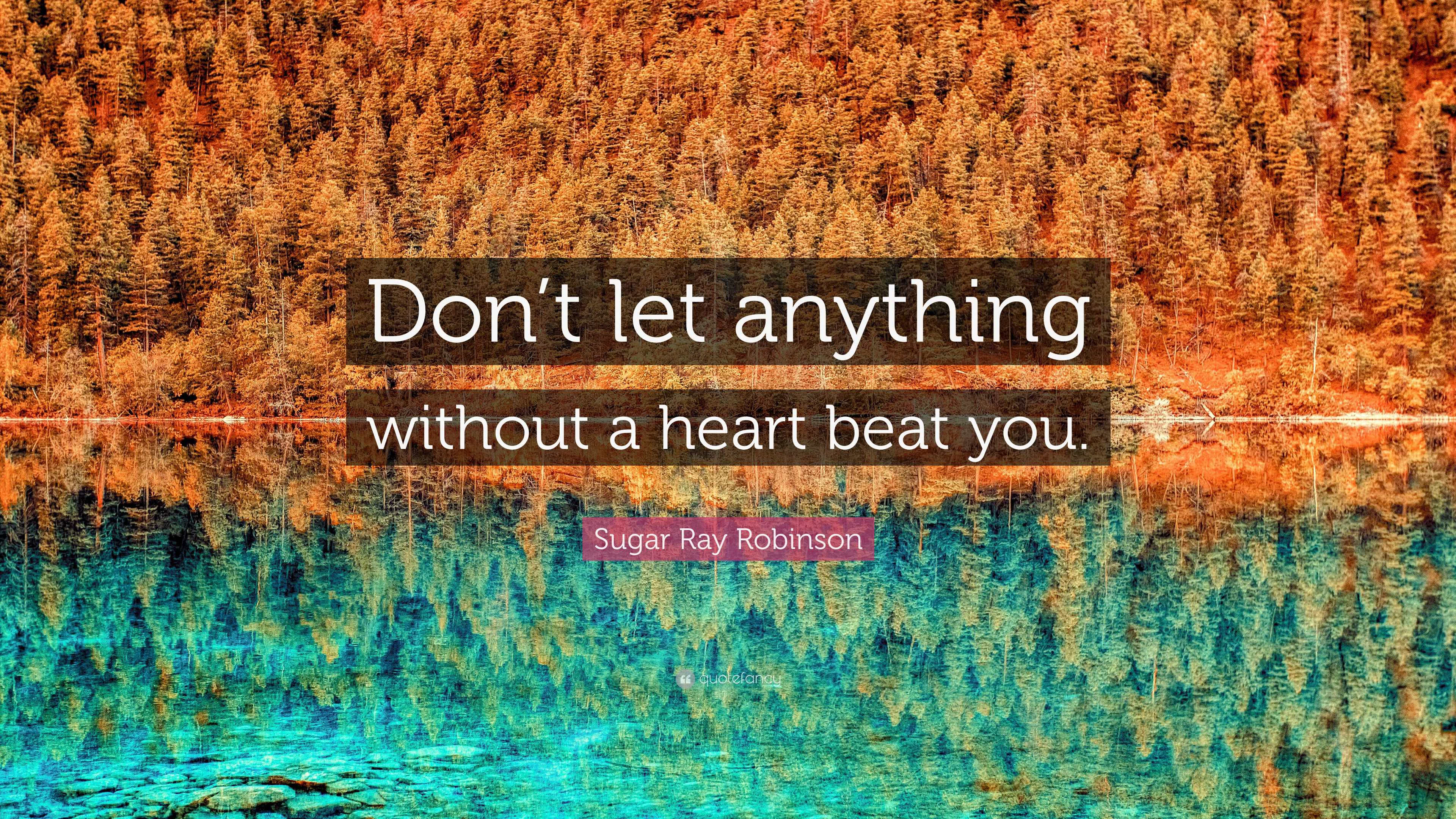 Sugar Ray Robinson Quote: “Don’t let anything without a heart beat you.”
