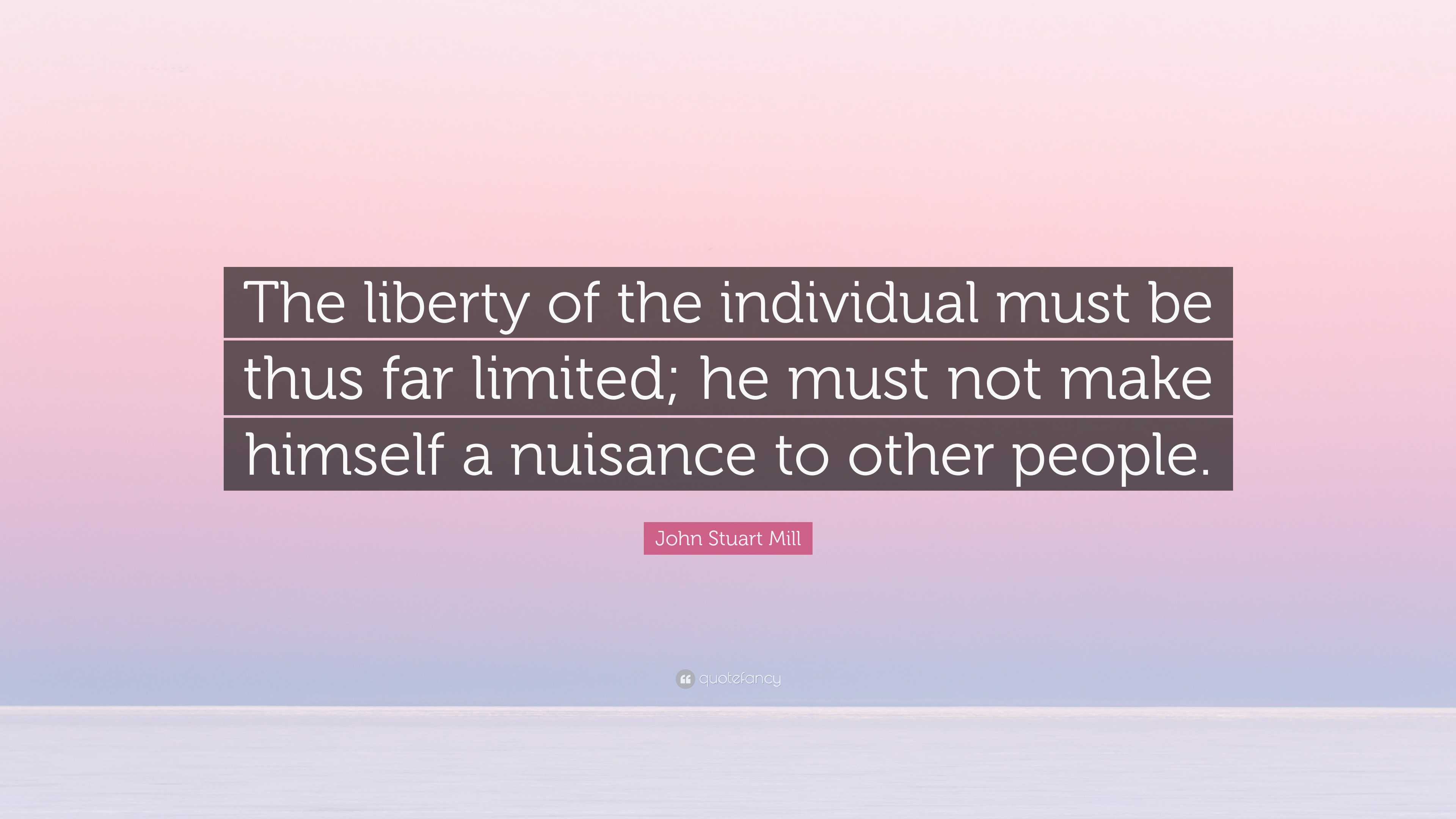John Stuart Mill Quote: “The liberty of the individual must be thus far ...