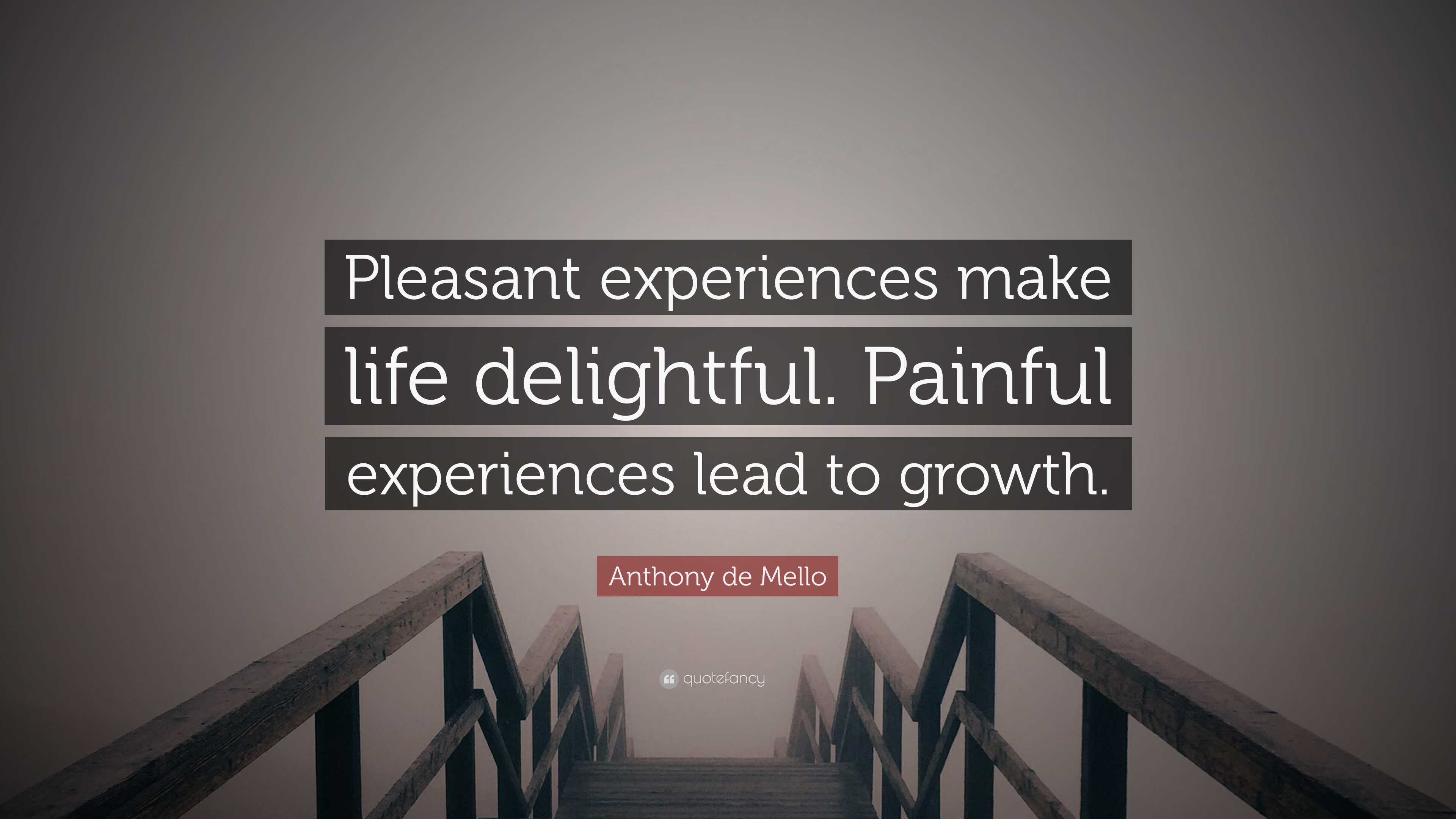 Anthony de Mello Quote: “Pleasant experiences make life delightful ...