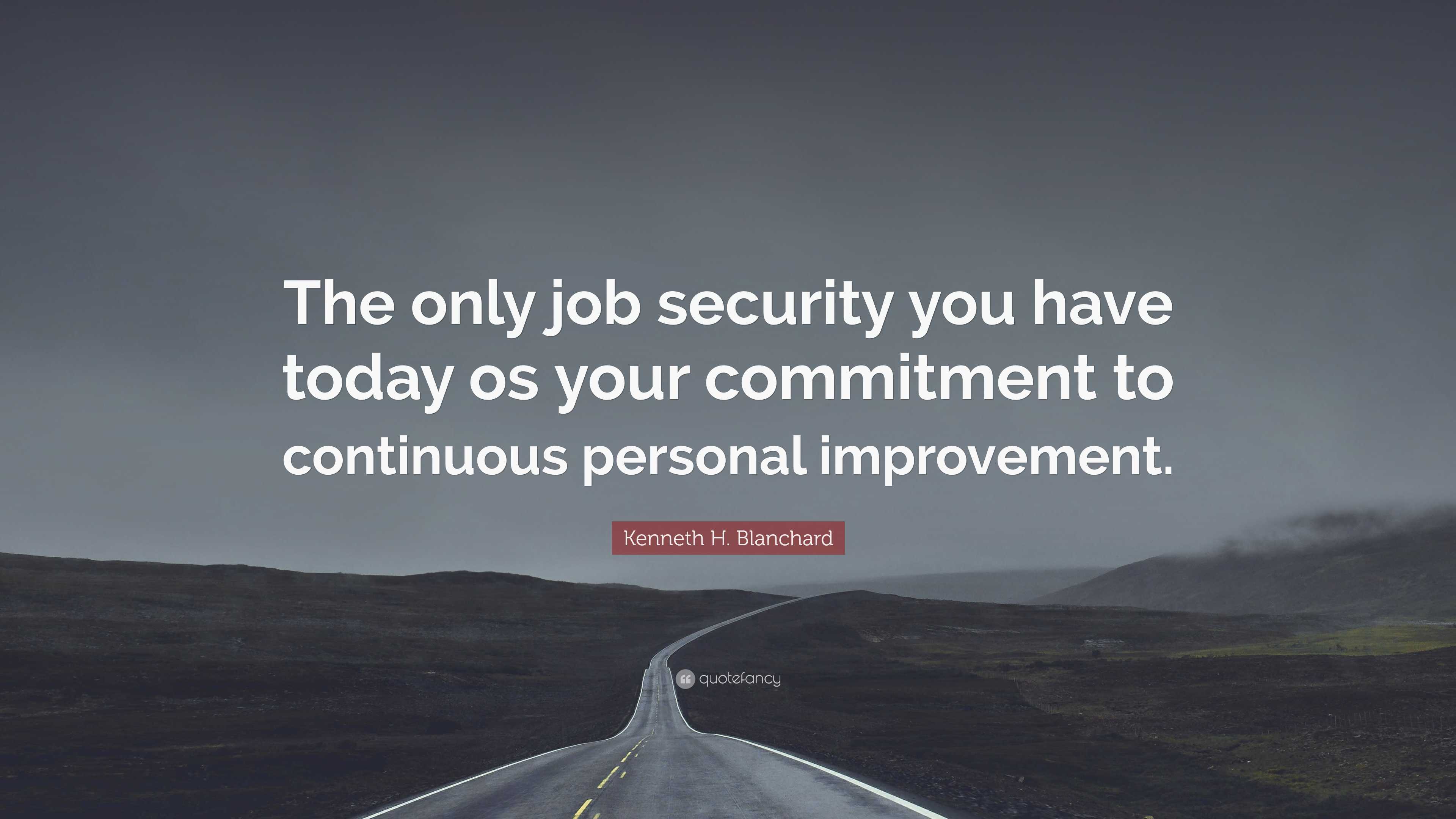 Kenneth H. Blanchard Quote: “The only job security you have today os ...
